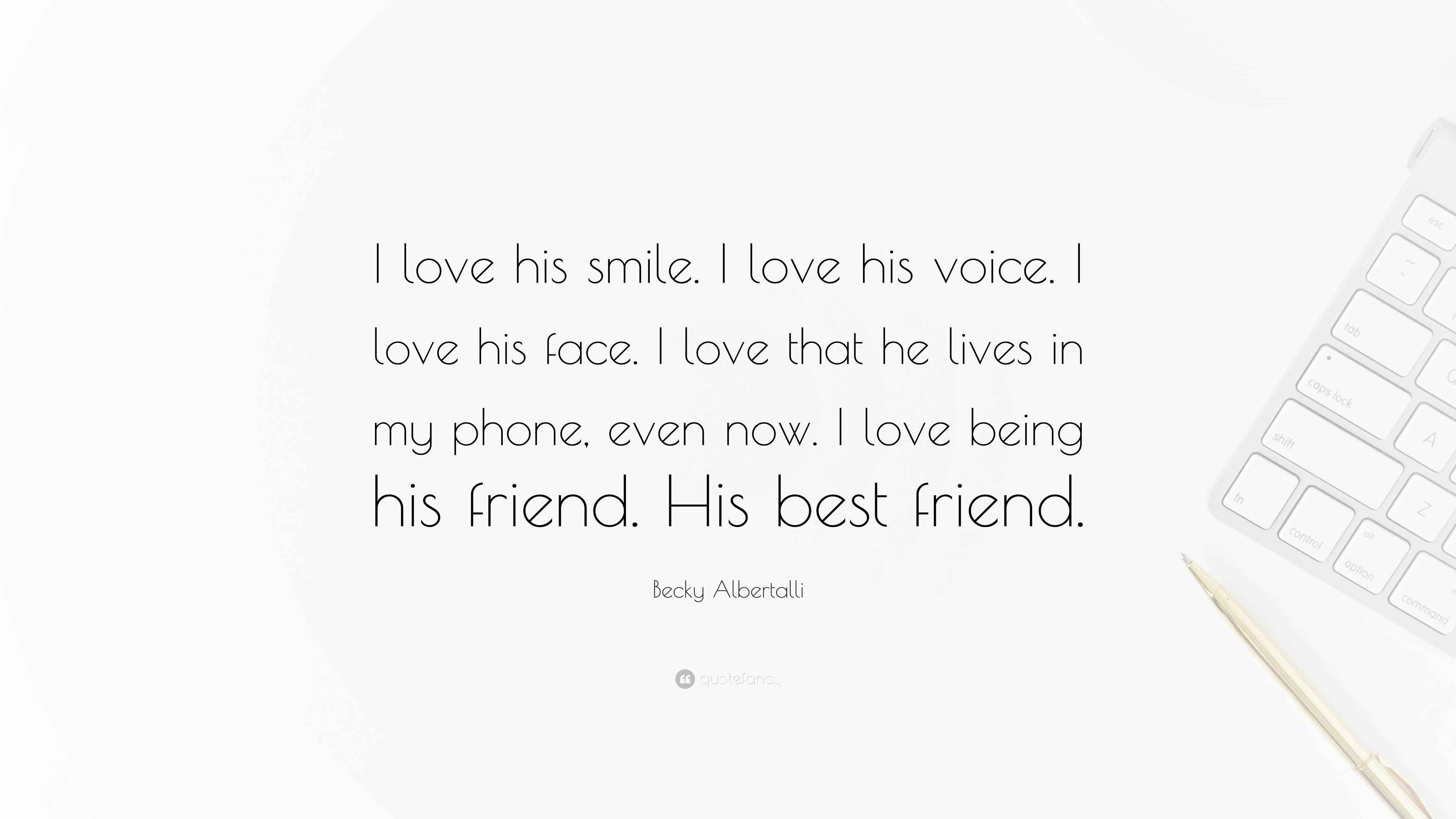 Becky Albertalli Quote: “I love his smile. I love his voice. I love his ...