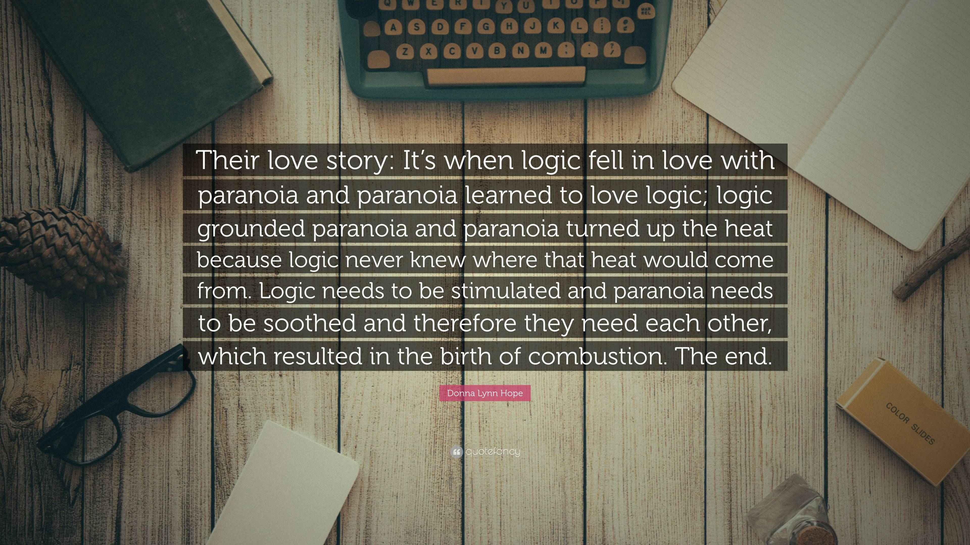 Donna Lynn Hope Quote: “Their love story: It’s when logic fell in love ...