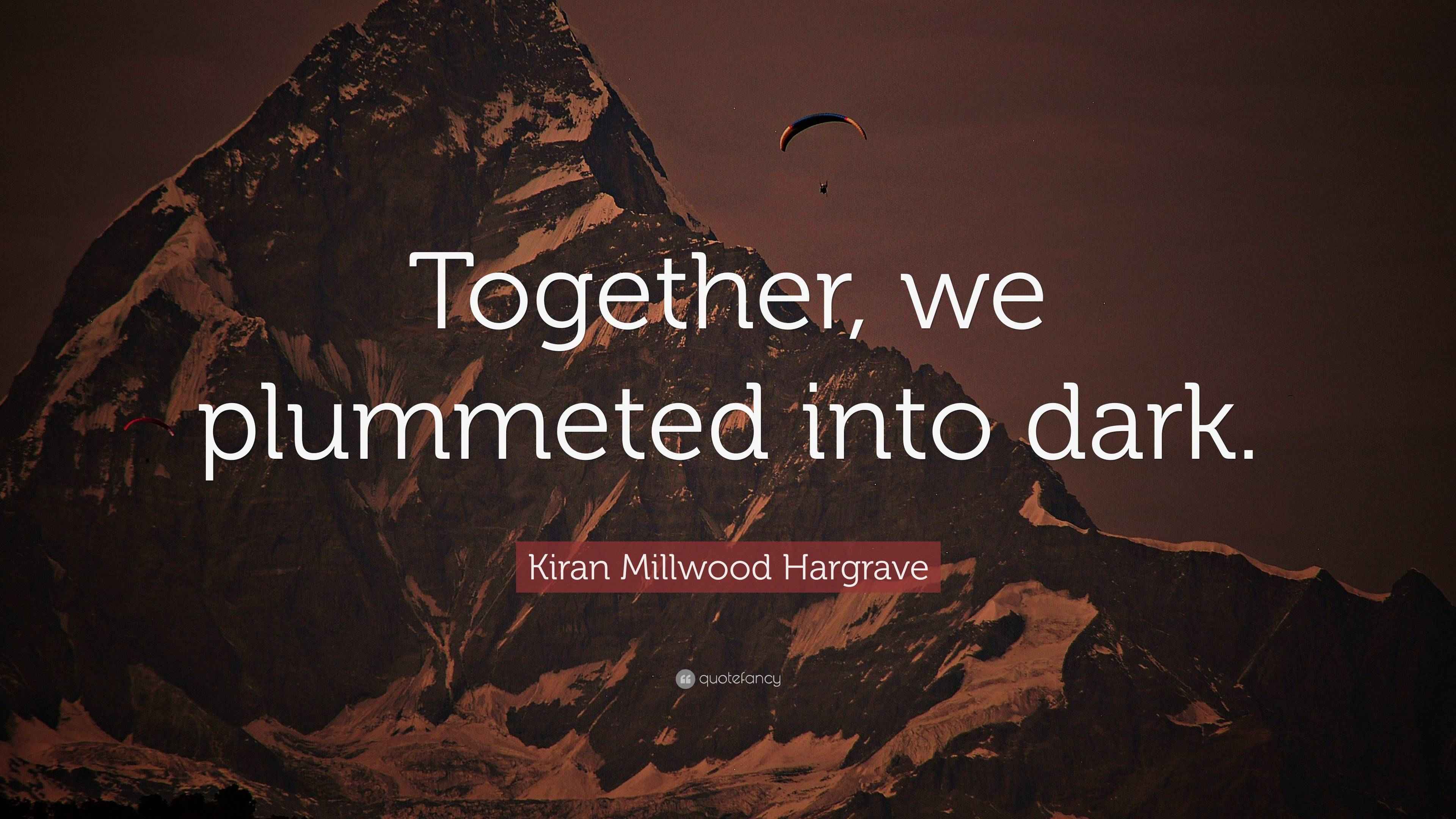 Kiran Millwood Hargrave Quote: “Together, we plummeted into dark.”