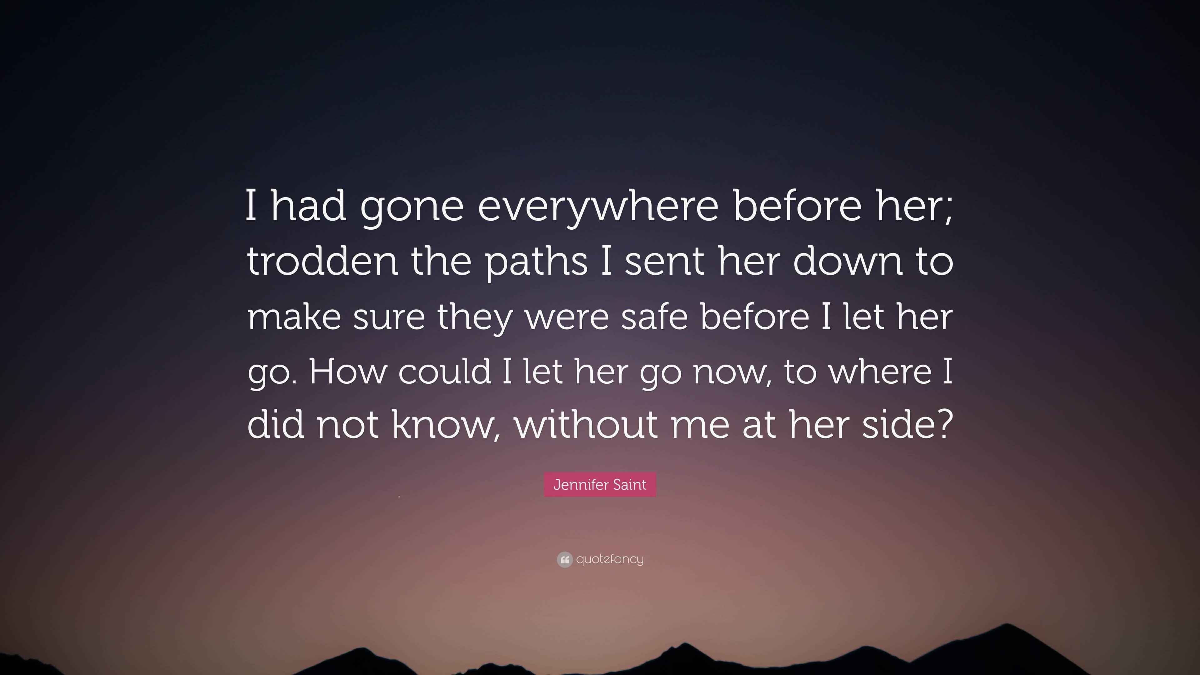 Jennifer Saint Quote: “I had gone everywhere before her; trodden the ...