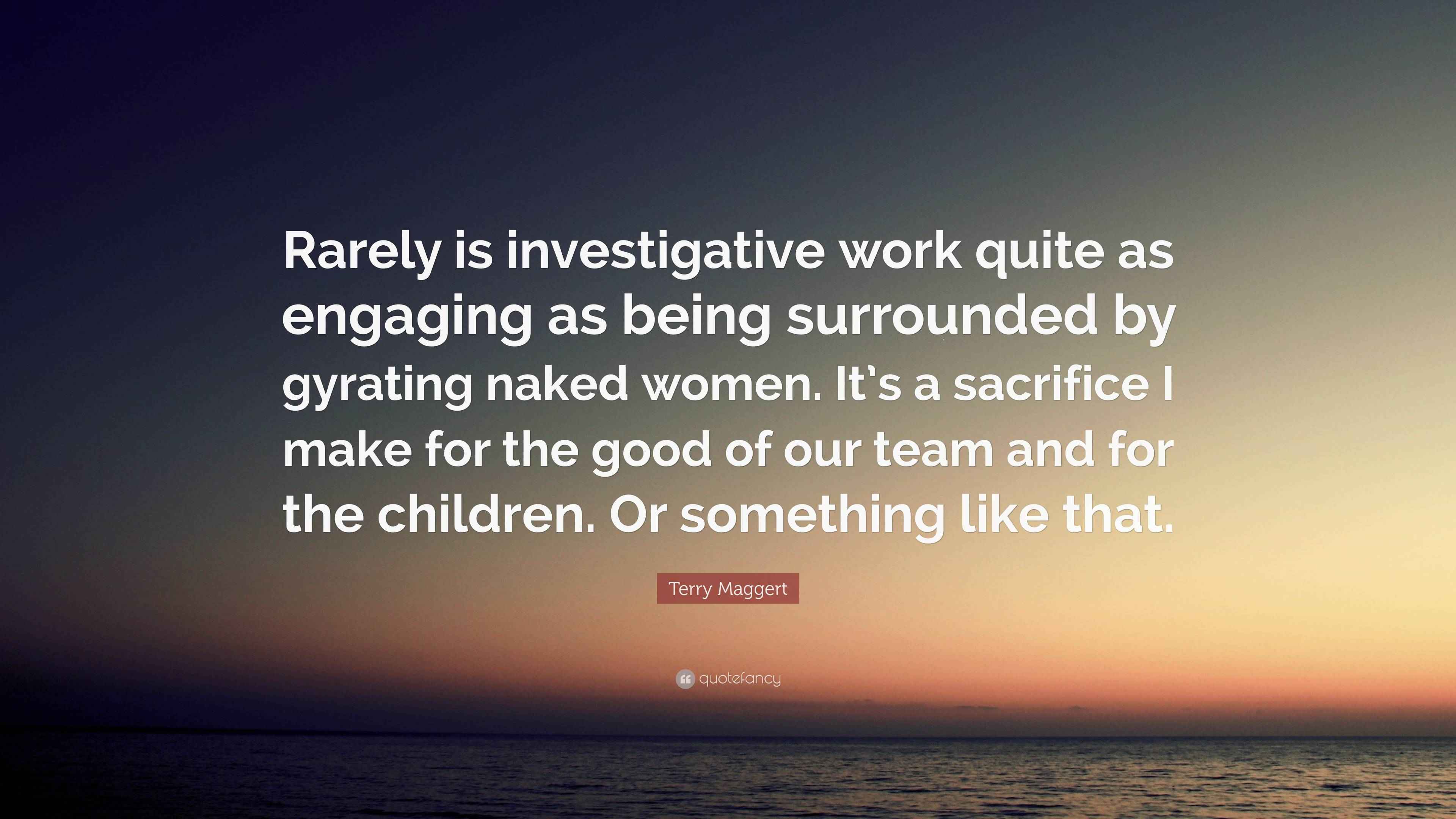 Terry Maggert Quote: “Rarely is investigative work quite as engaging as ...