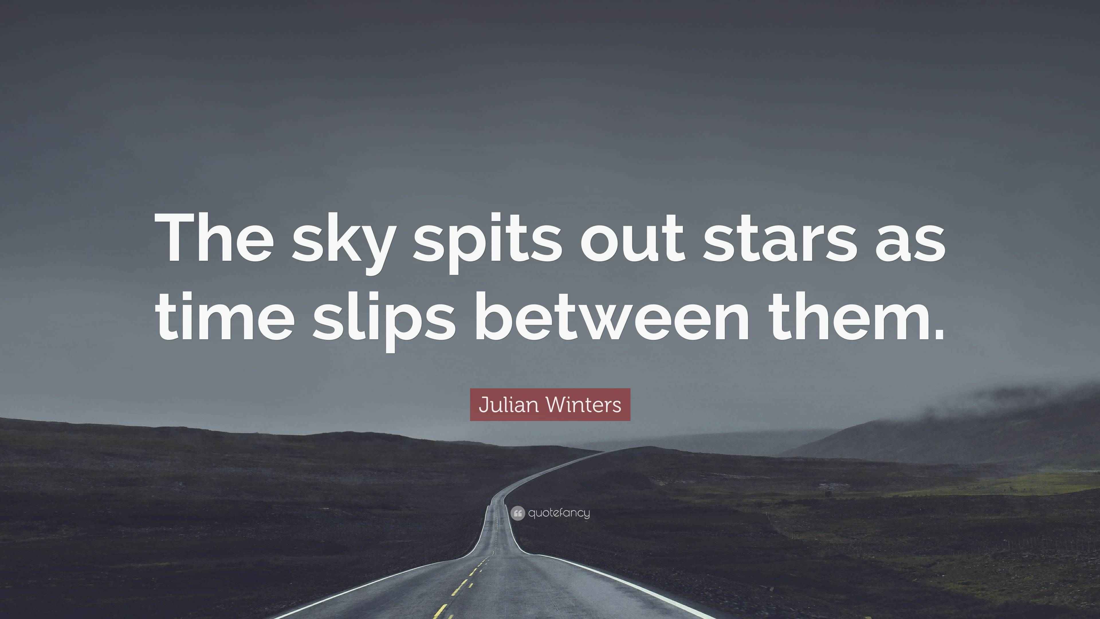 Julian Winters Quote: “The sky spits out stars as time slips between them.”