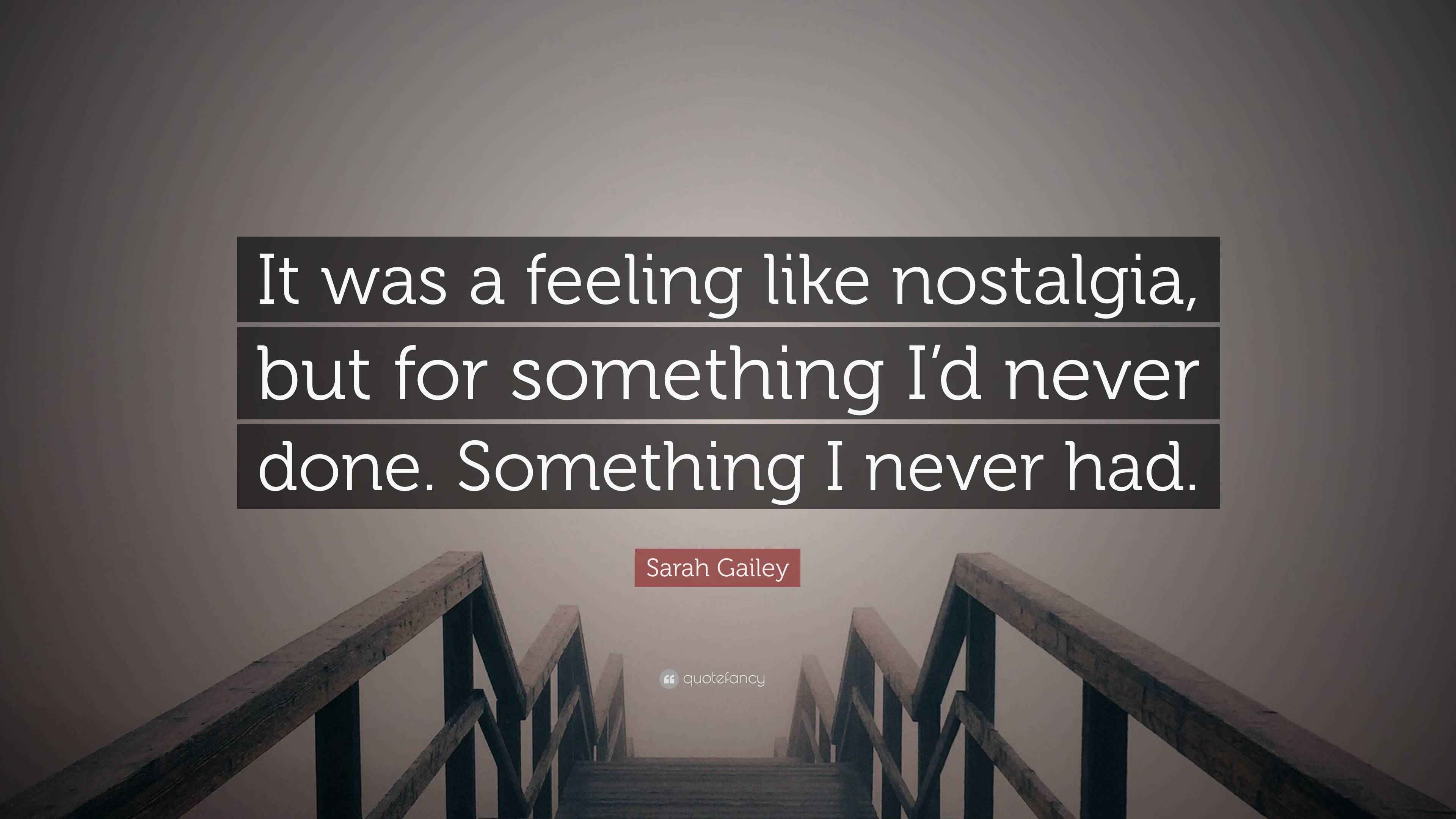 Sarah Gailey Quote: “It was a feeling like nostalgia, but for something ...