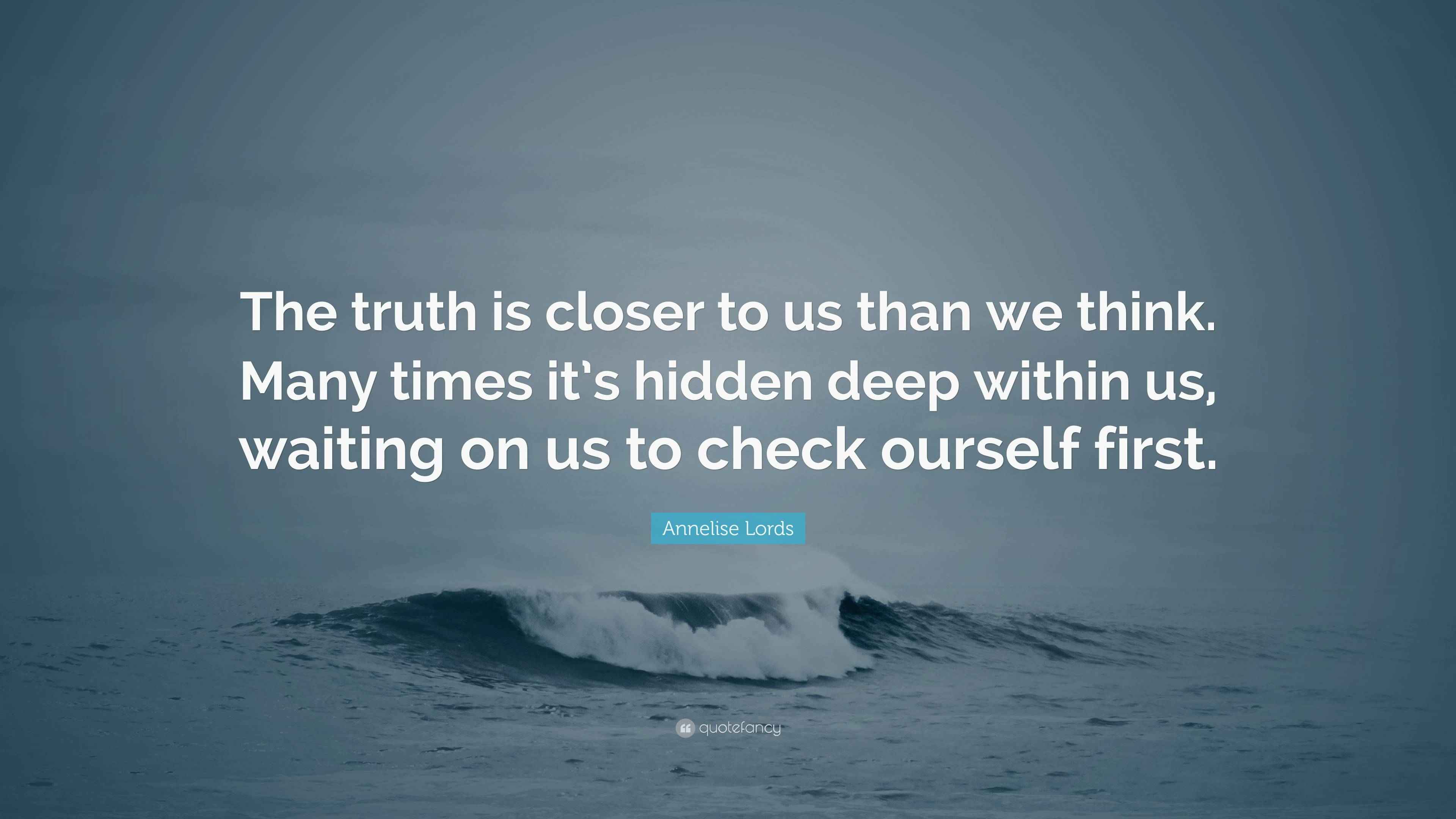 Annelise Lords Quote: “The truth is closer to us than we think. Many ...