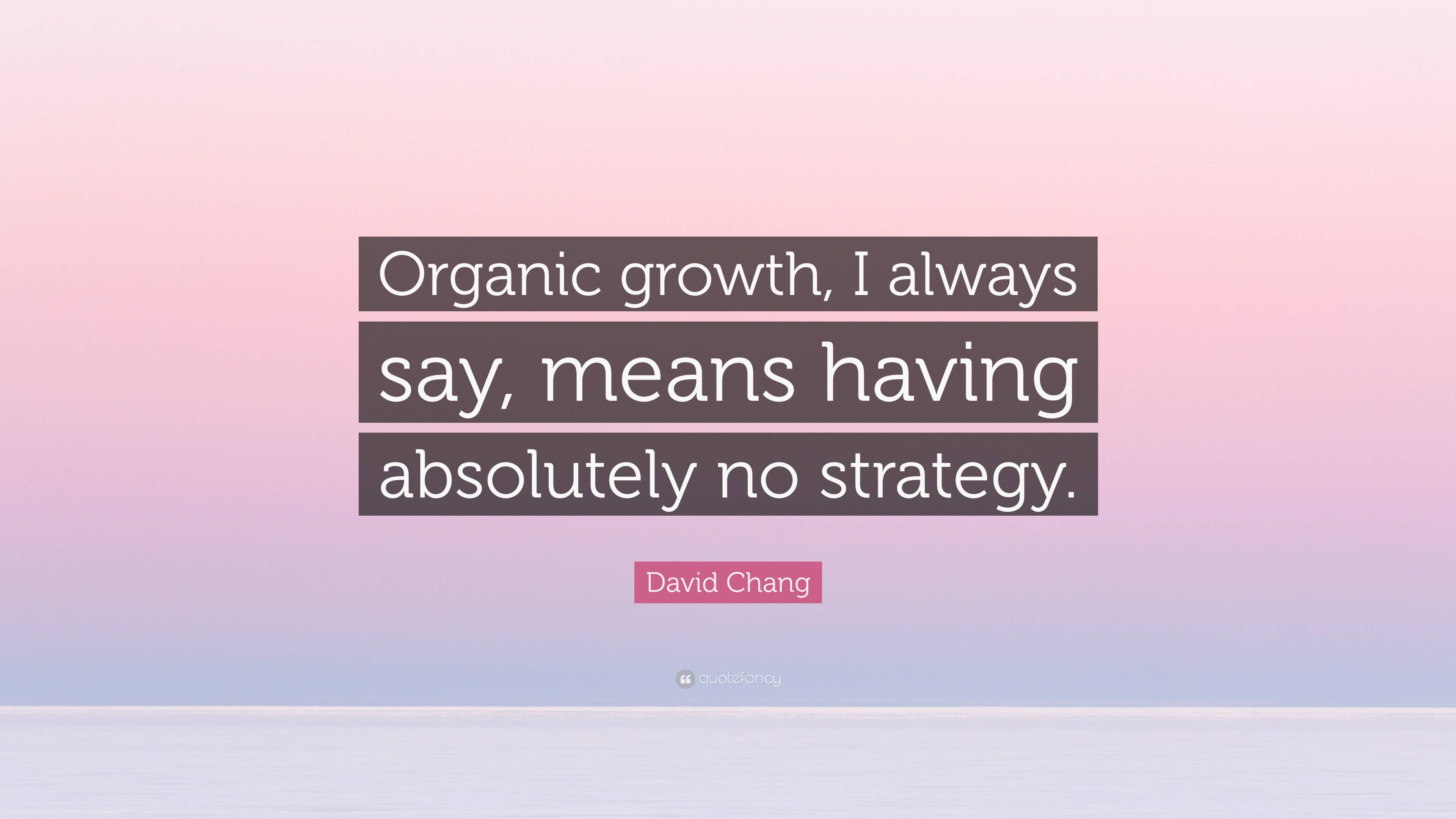 David Chang Quote: “Organic growth, I always say, means having ...
