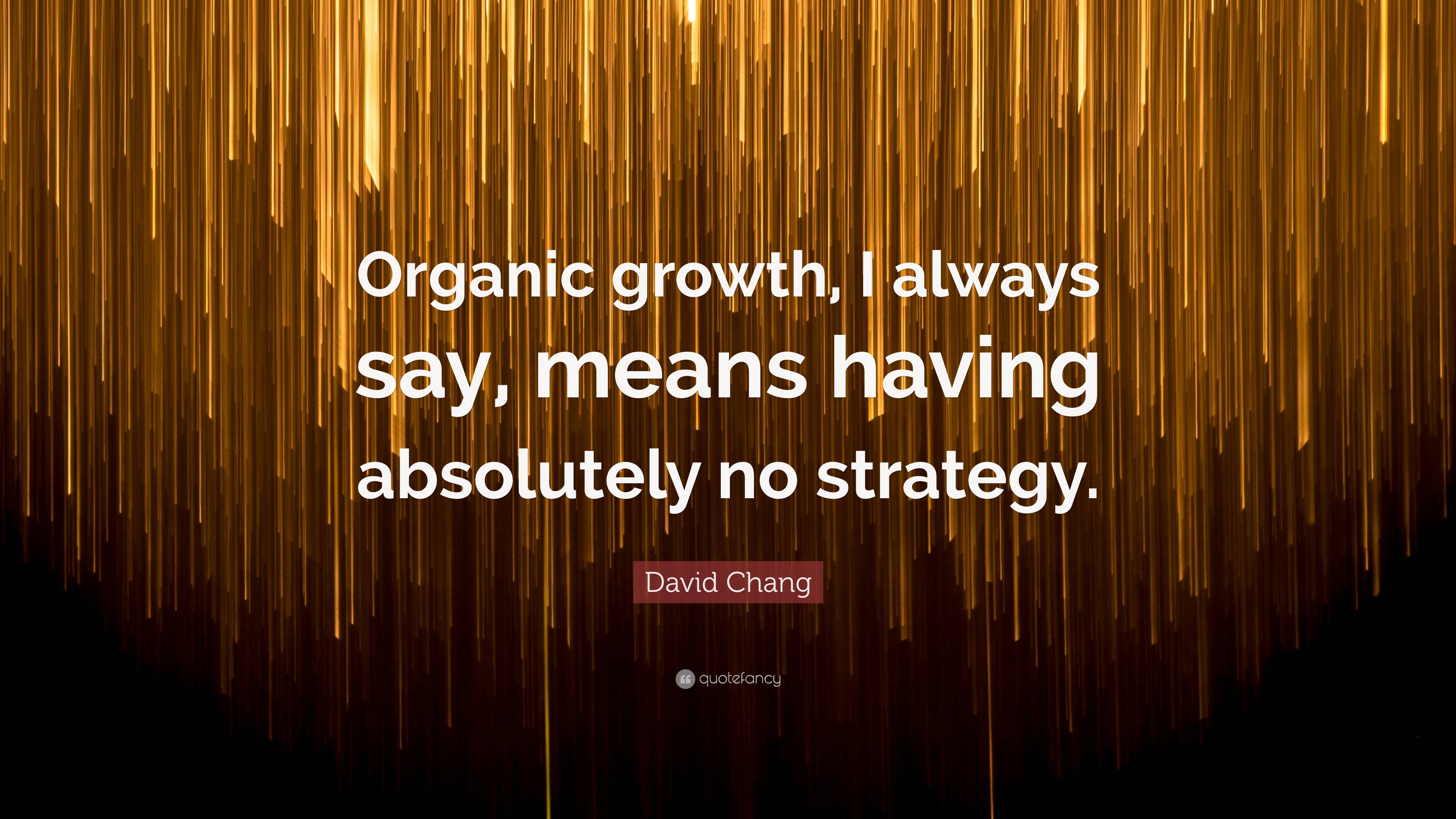 David Chang Quote: “Organic growth, I always say, means having ...