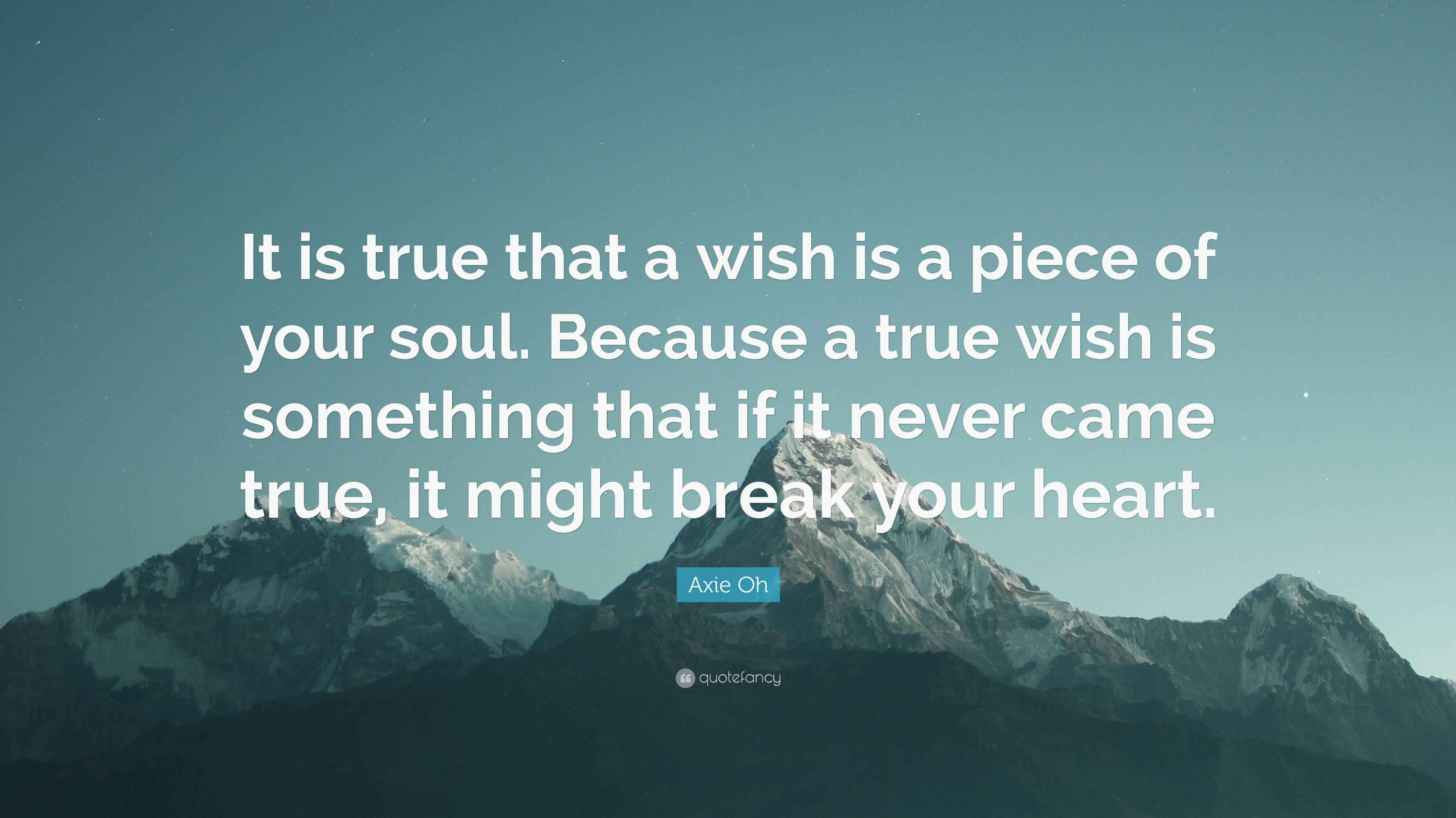 Axie Oh Quote: “It is true that a wish is a piece of your soul. Because ...