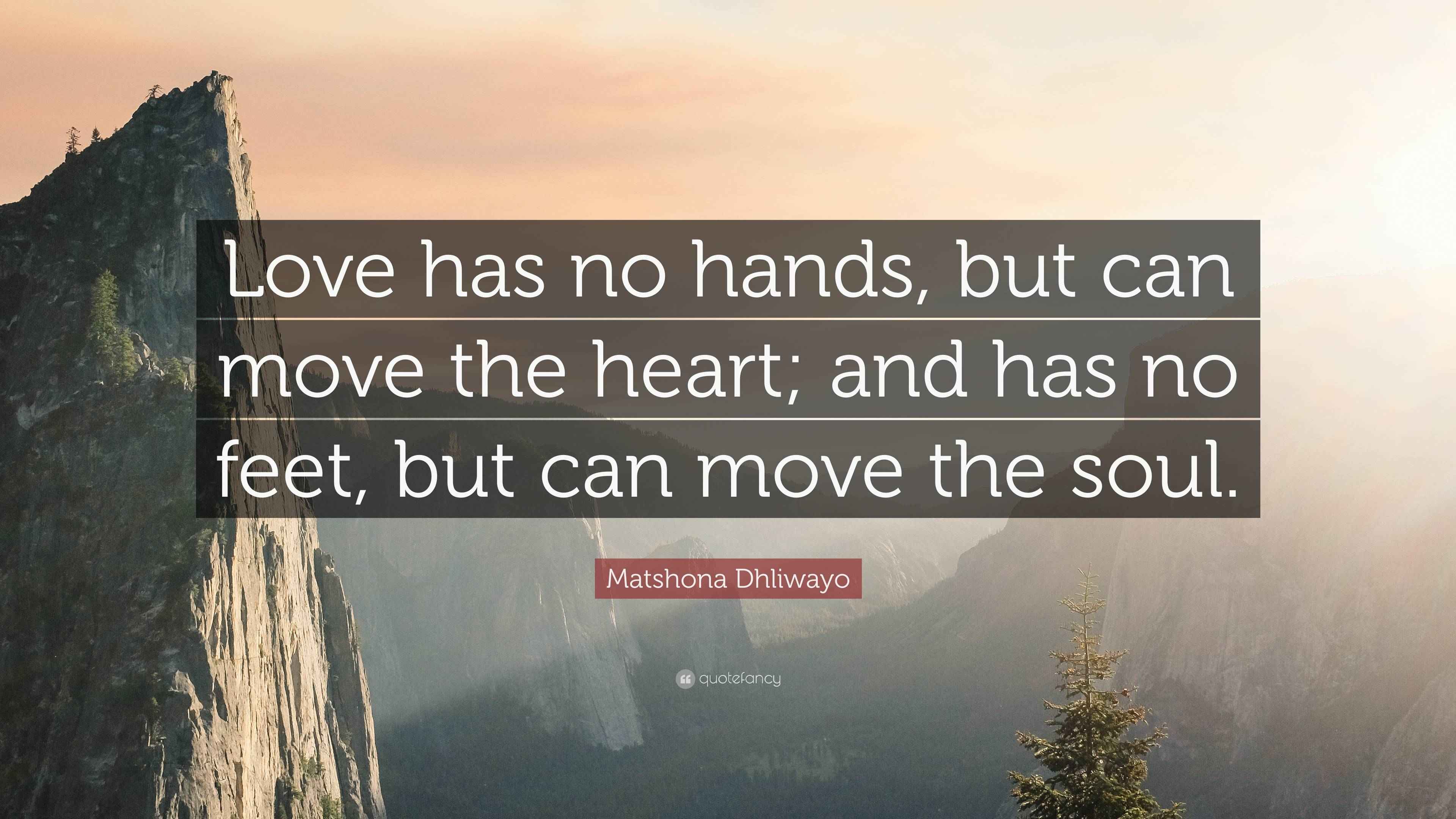Matshona Dhliwayo Quote: “Love has no hands, but can move the heart ...