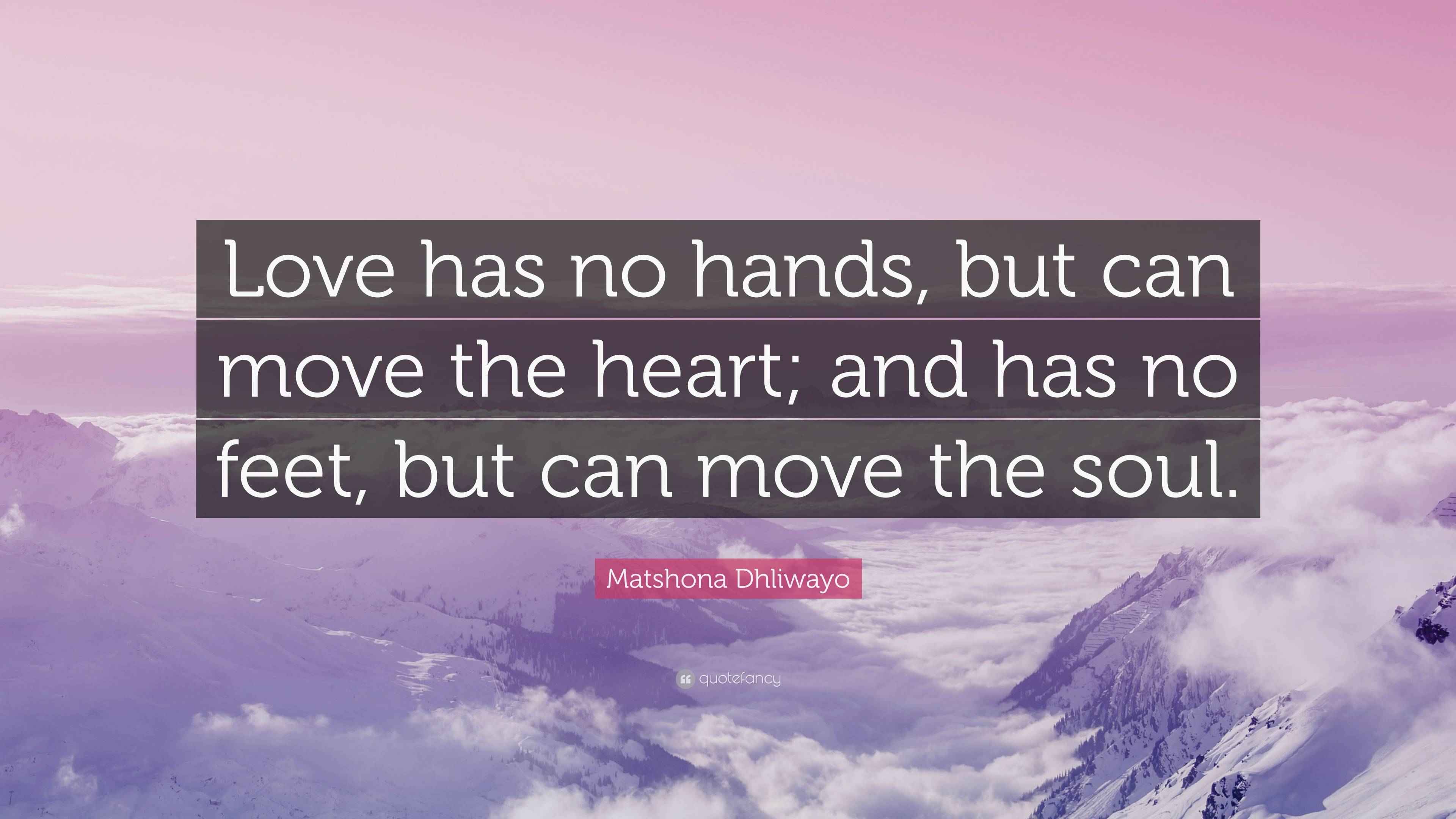 Matshona Dhliwayo Quote: “Love has no hands, but can move the heart ...