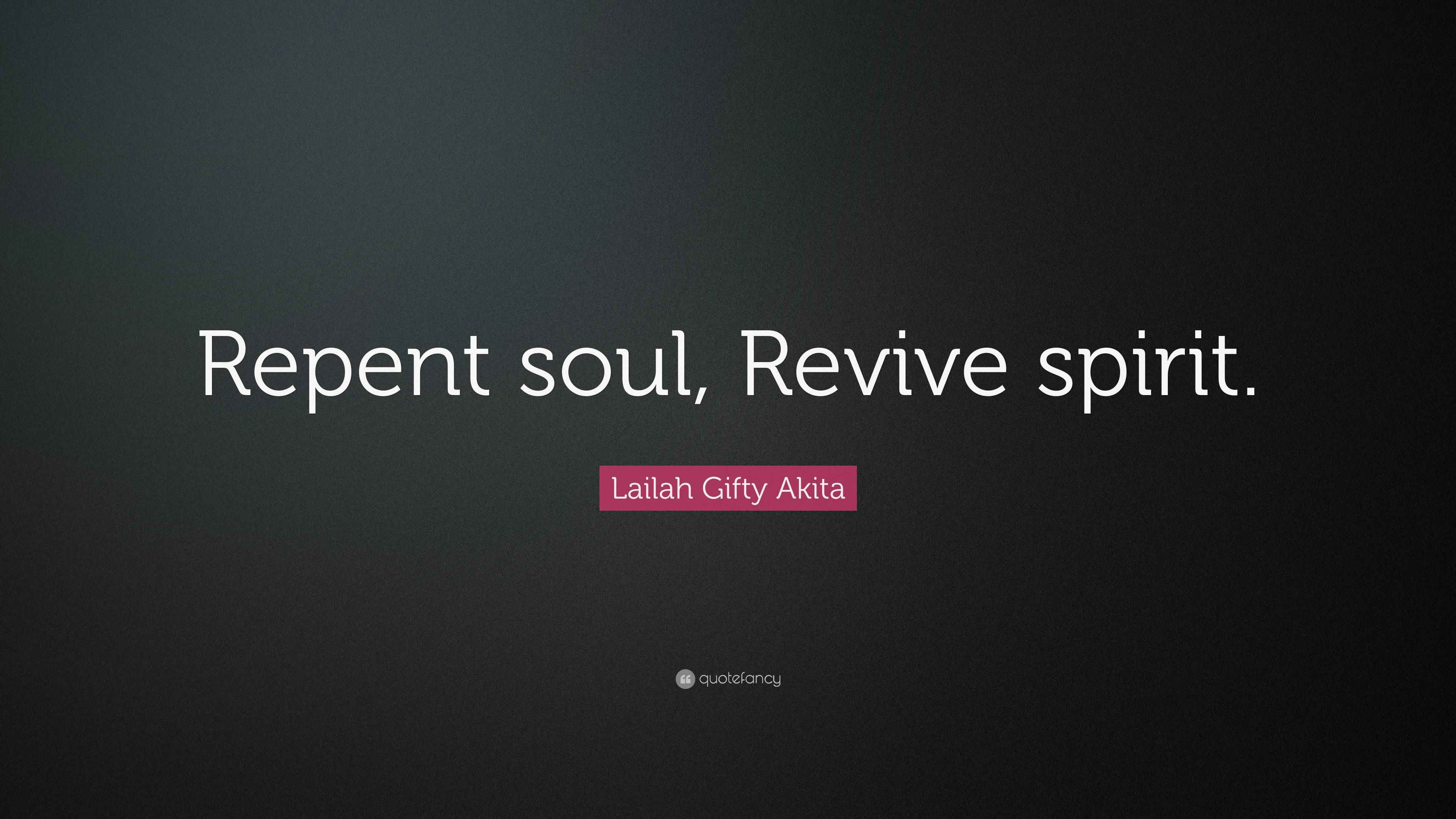 Lailah Gifty Akita Quote: “Repent soul, Revive spirit.”