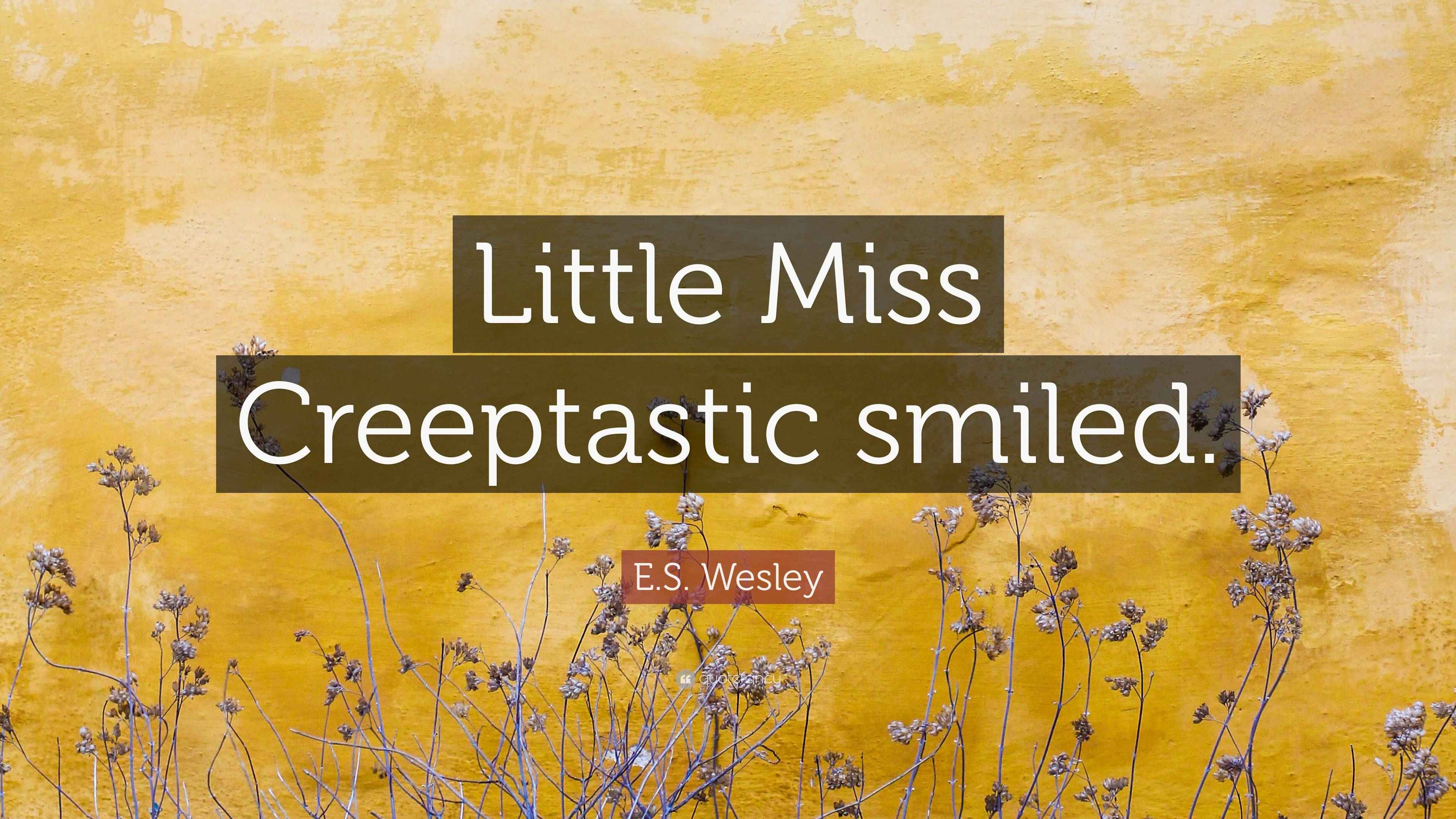 E.S. Wesley Quote: “Little Miss Creeptastic smiled.”