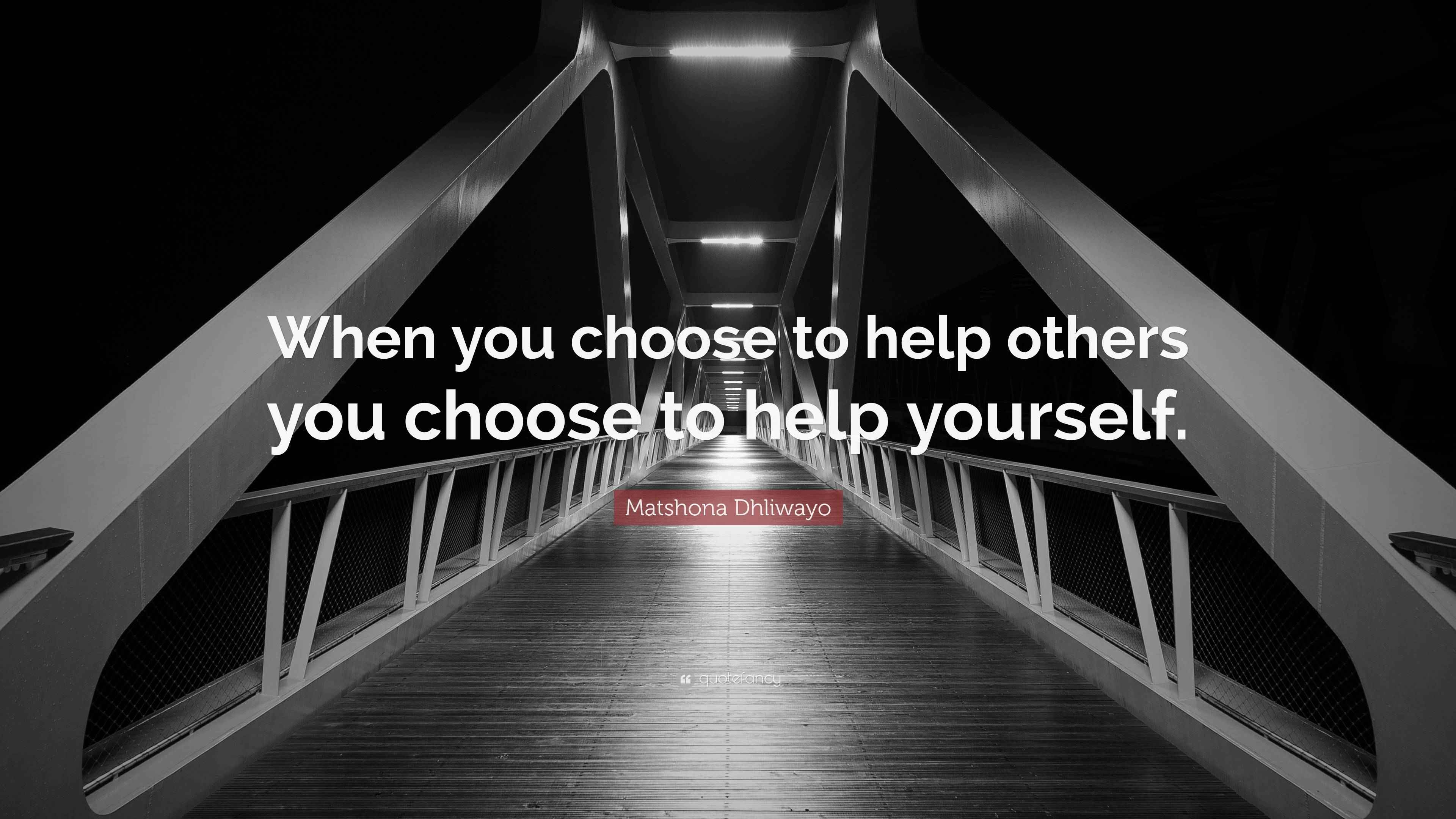 Matshona Dhliwayo Quote: “When you choose to help others you choose to ...