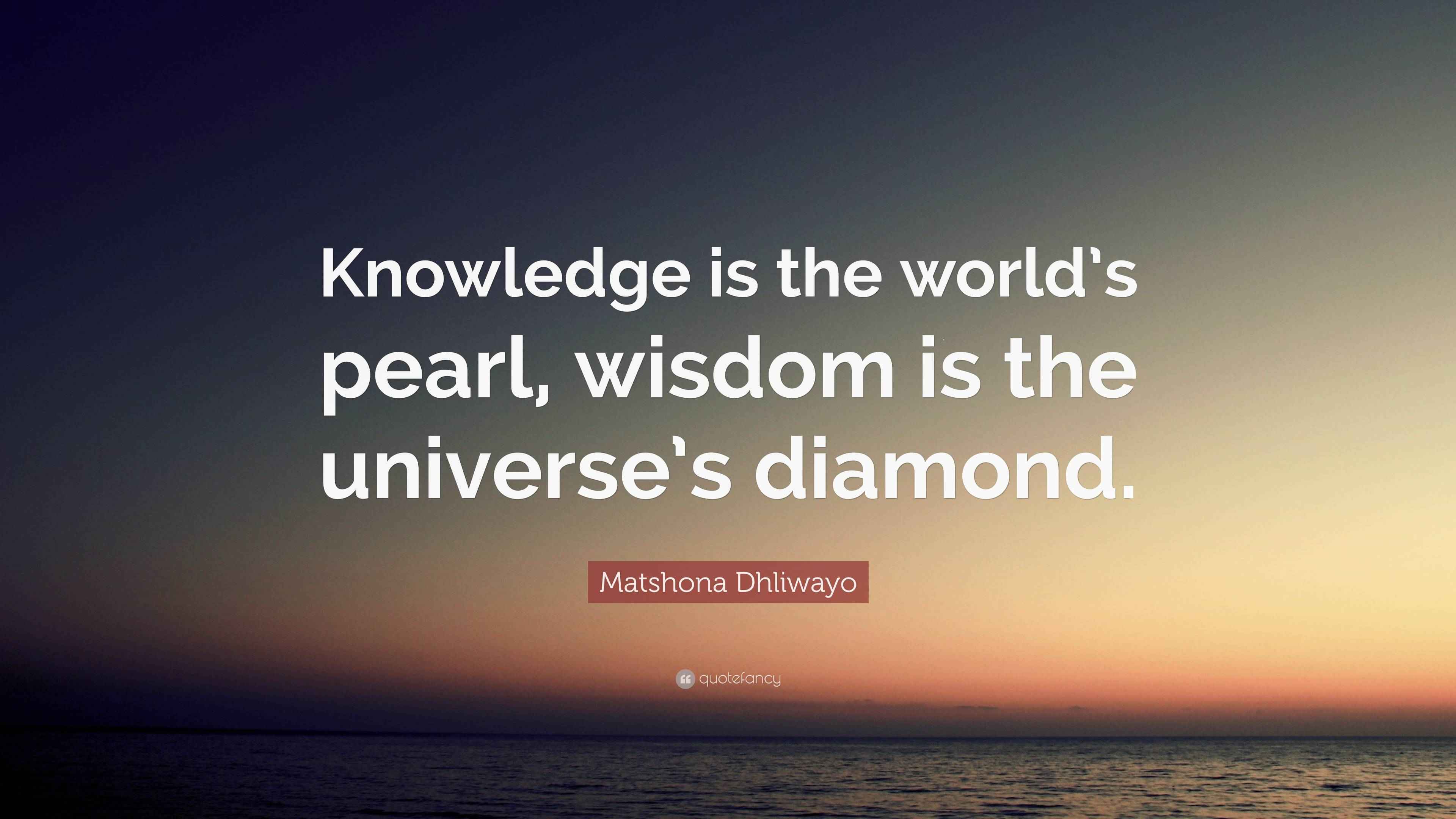 Matshona Dhliwayo Quote: “Knowledge is the world’s pearl, wisdom is the ...