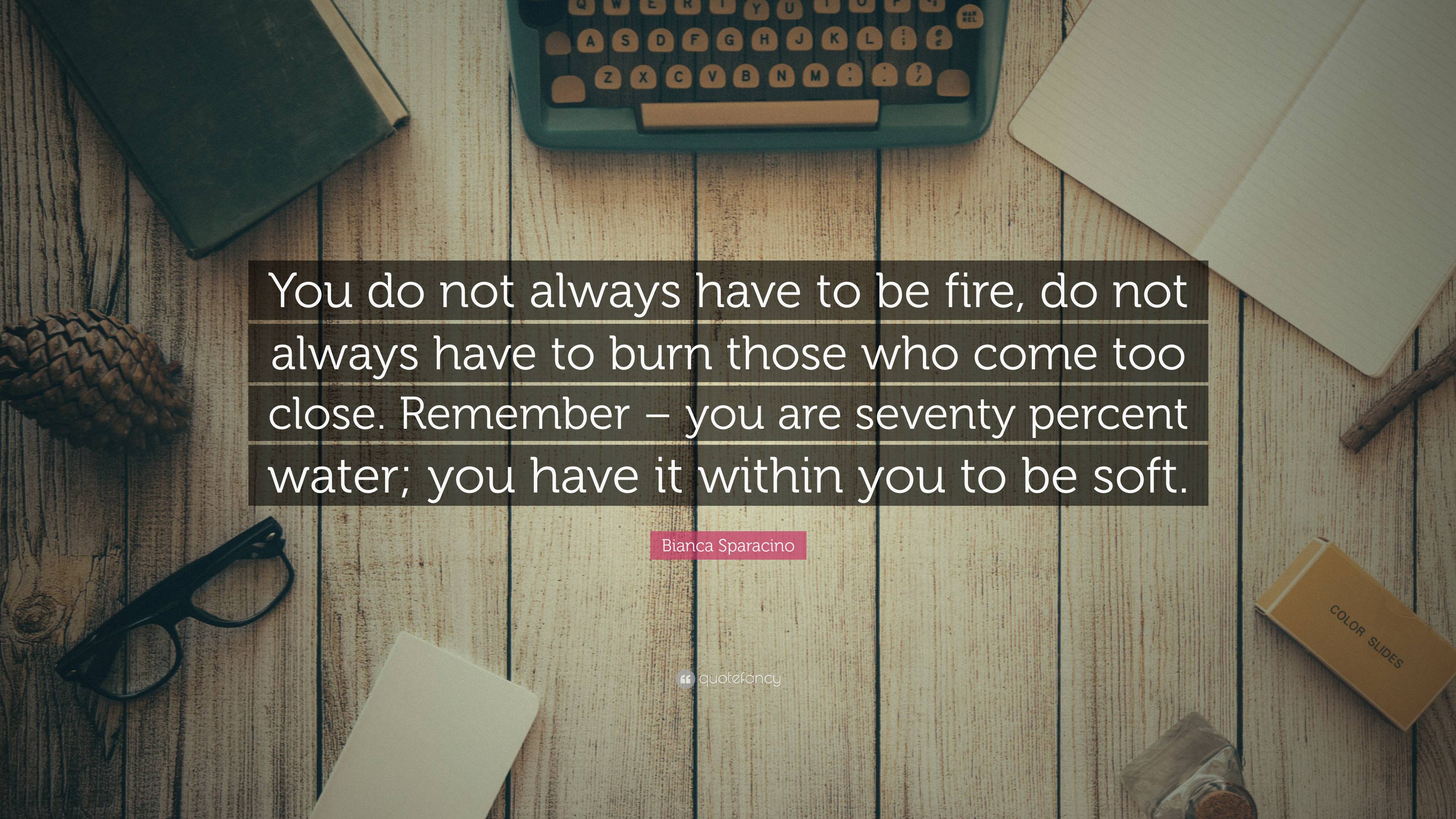 Bianca Sparacino Quote: “You do not always have to be fire, do not ...