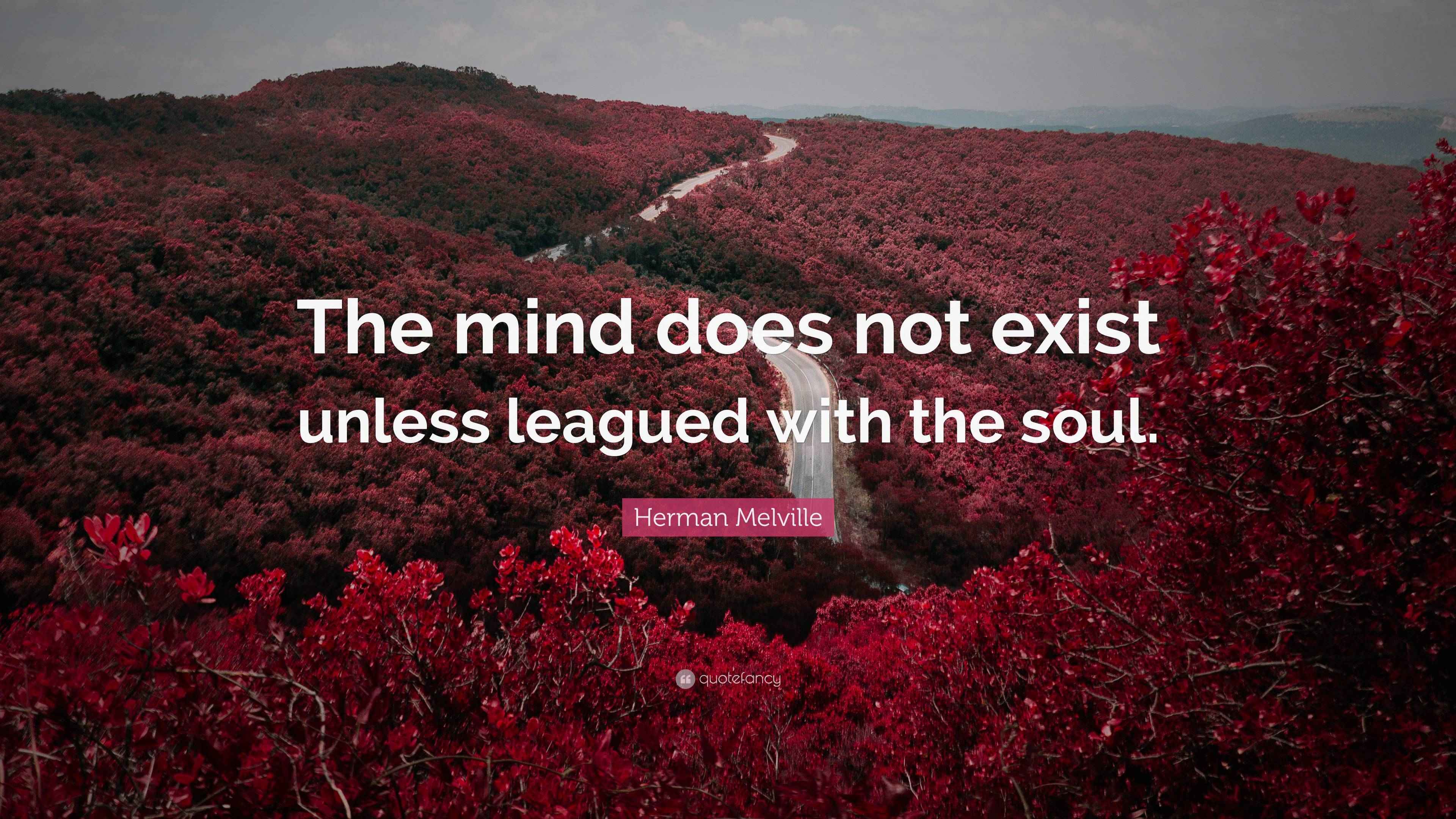 Herman Melville Quote: “The mind does not exist unless leagued with the ...