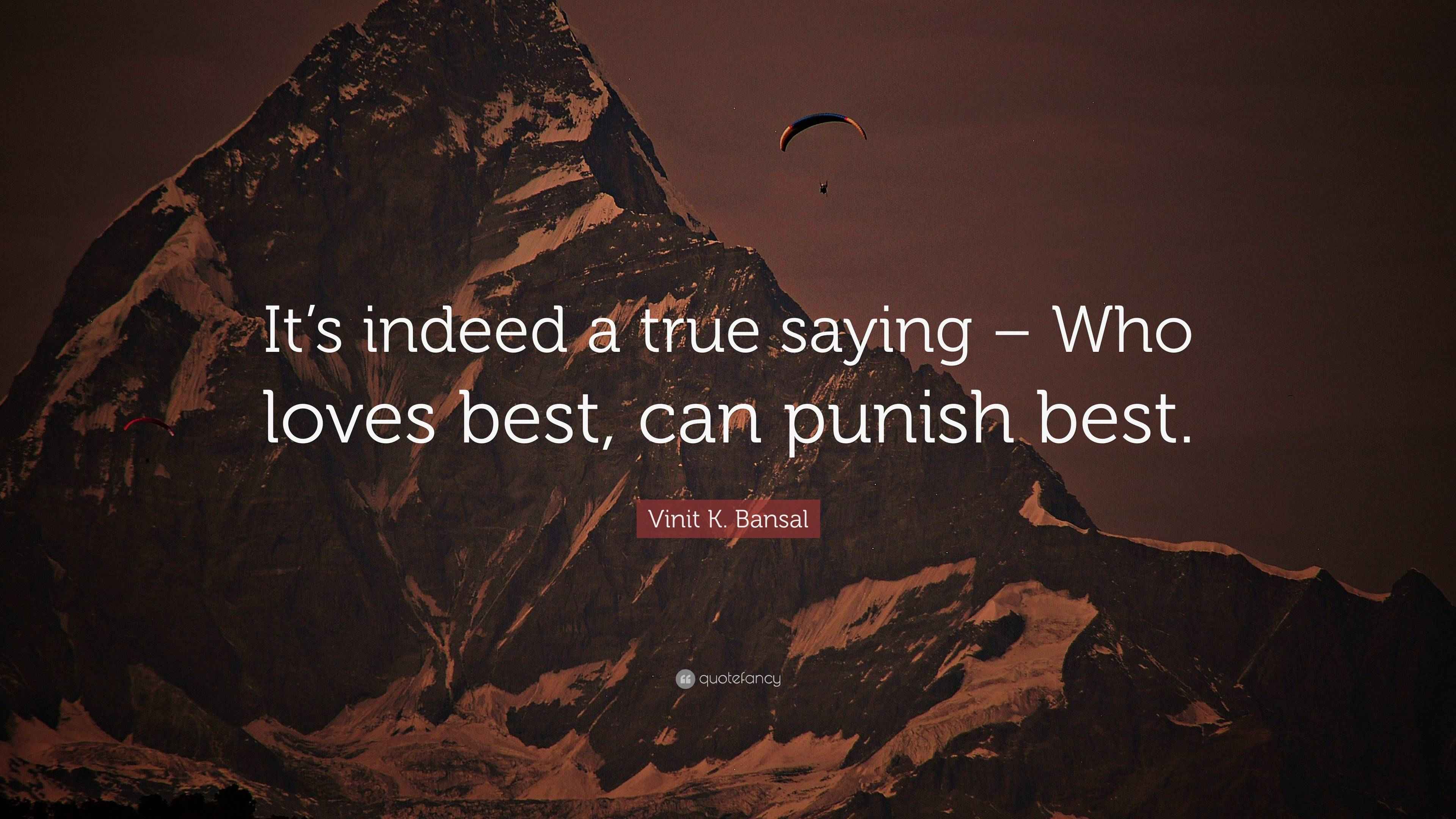 Vinit K. Bansal Quote: “It’s indeed a true saying – Who loves best, can ...