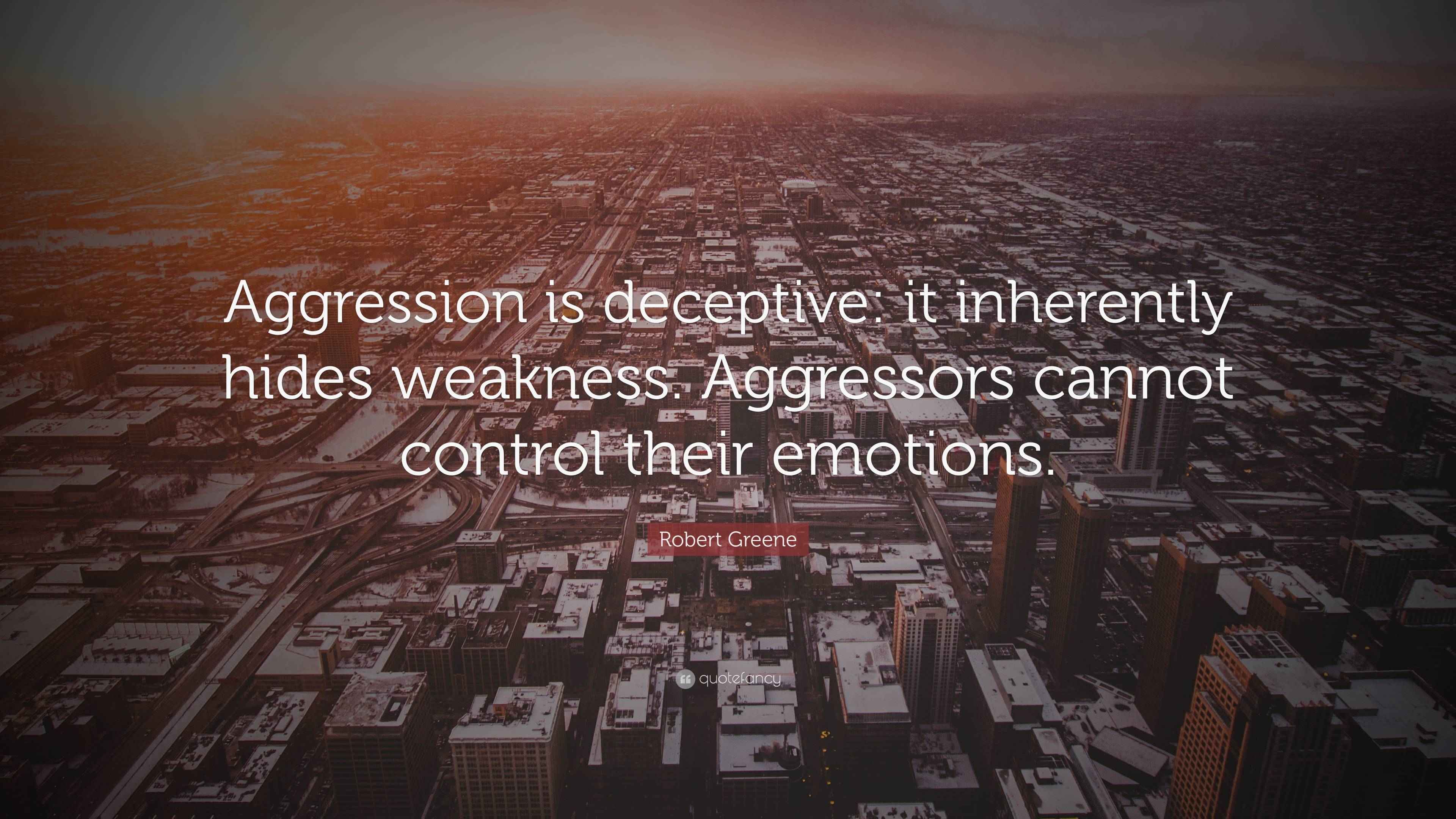 Robert Greene Quote: “Aggression is deceptive: it inherently hides ...