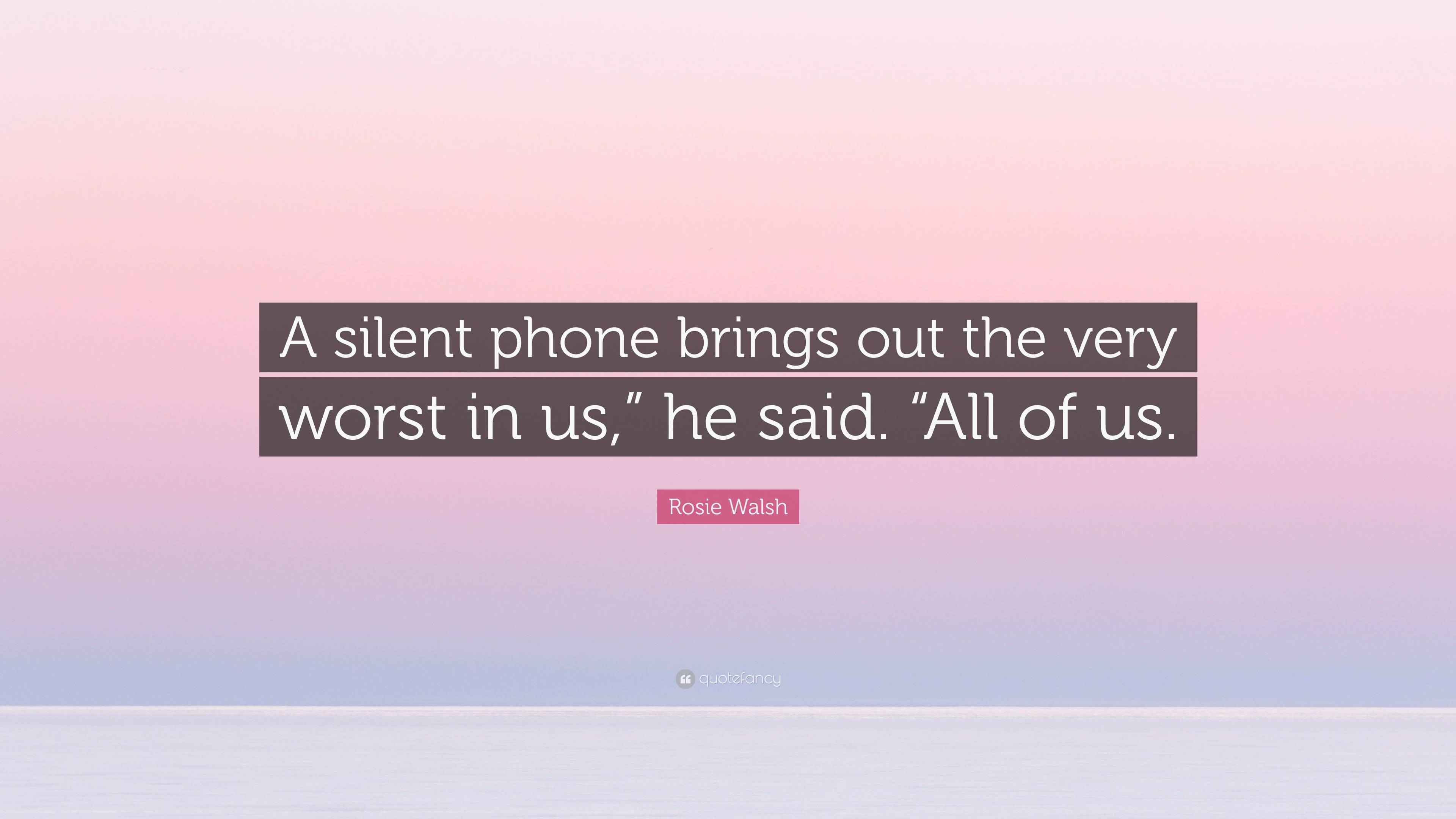 Rosie Walsh Quote: “A silent phone brings out the very worst in us,” he ...