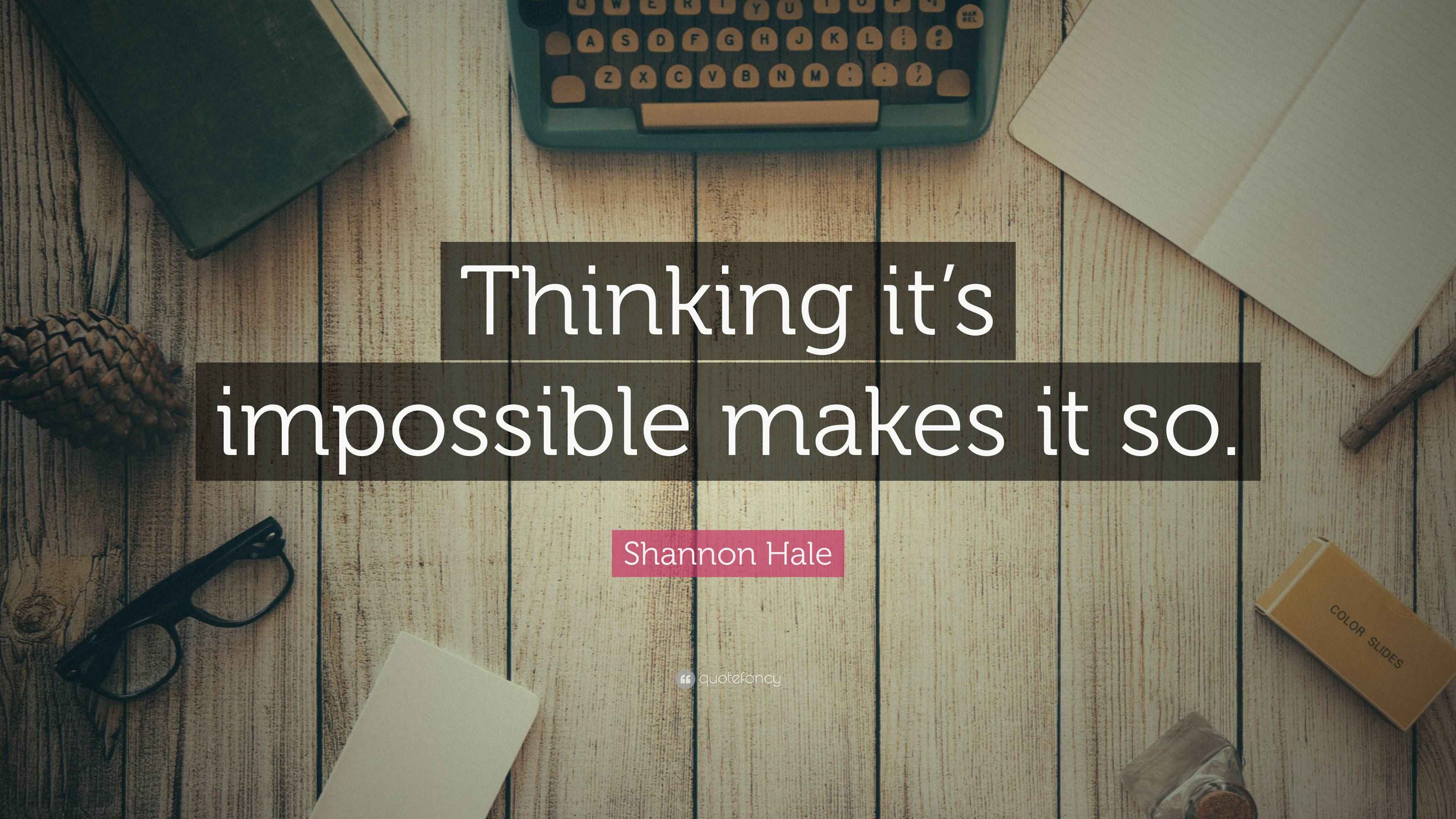 Shannon Hale Quote: “Thinking it’s impossible makes it so.”