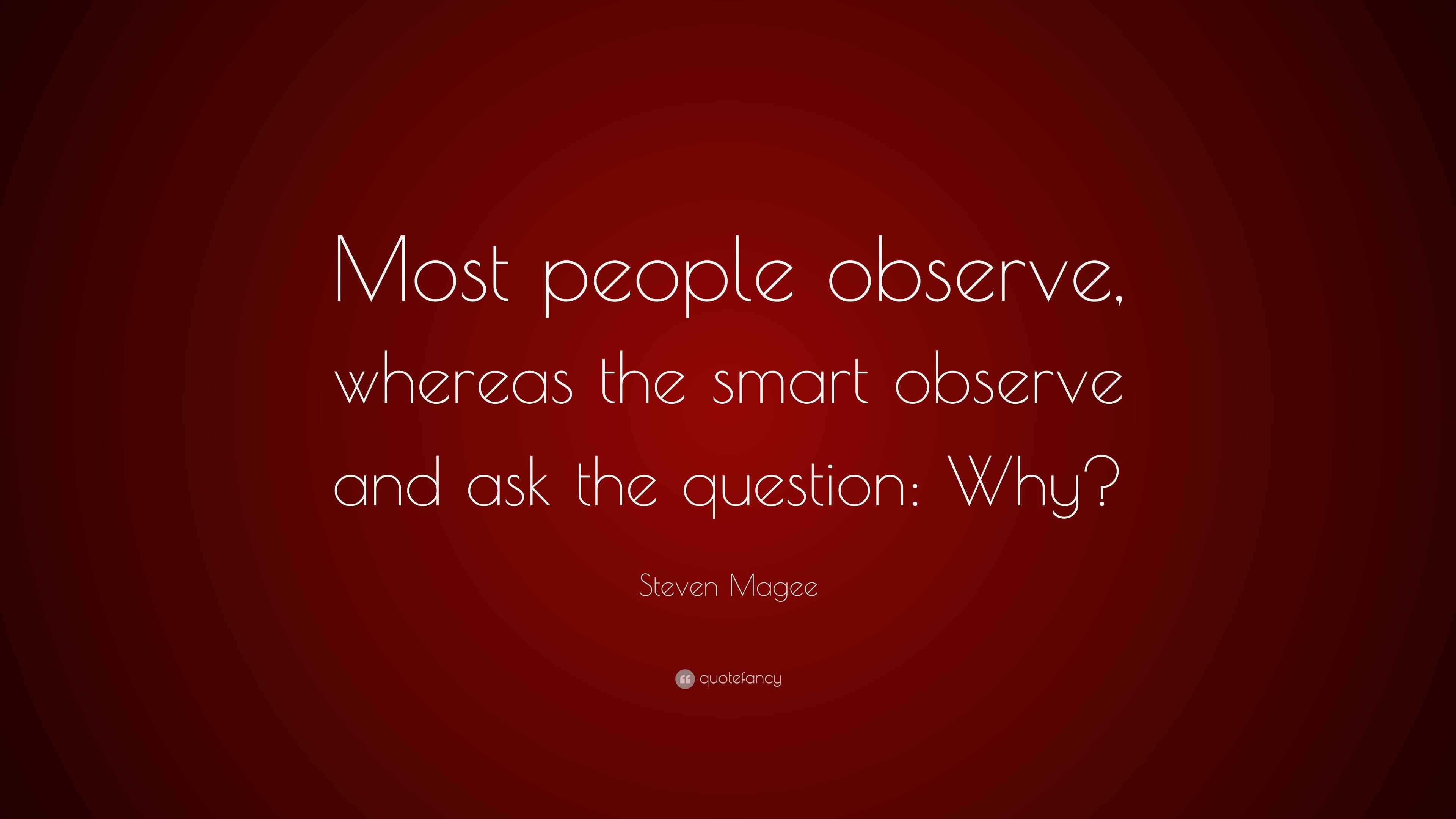 Steven Magee Quote: “Most people observe, whereas the smart observe and ...