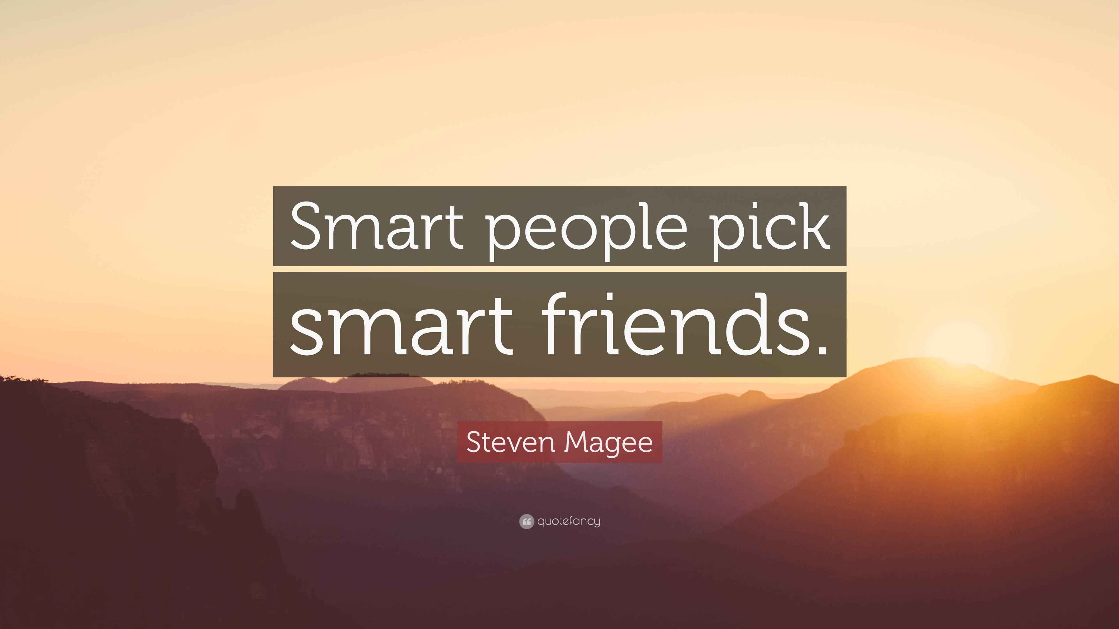 Steven Magee Quote: “Smart people pick smart friends.”