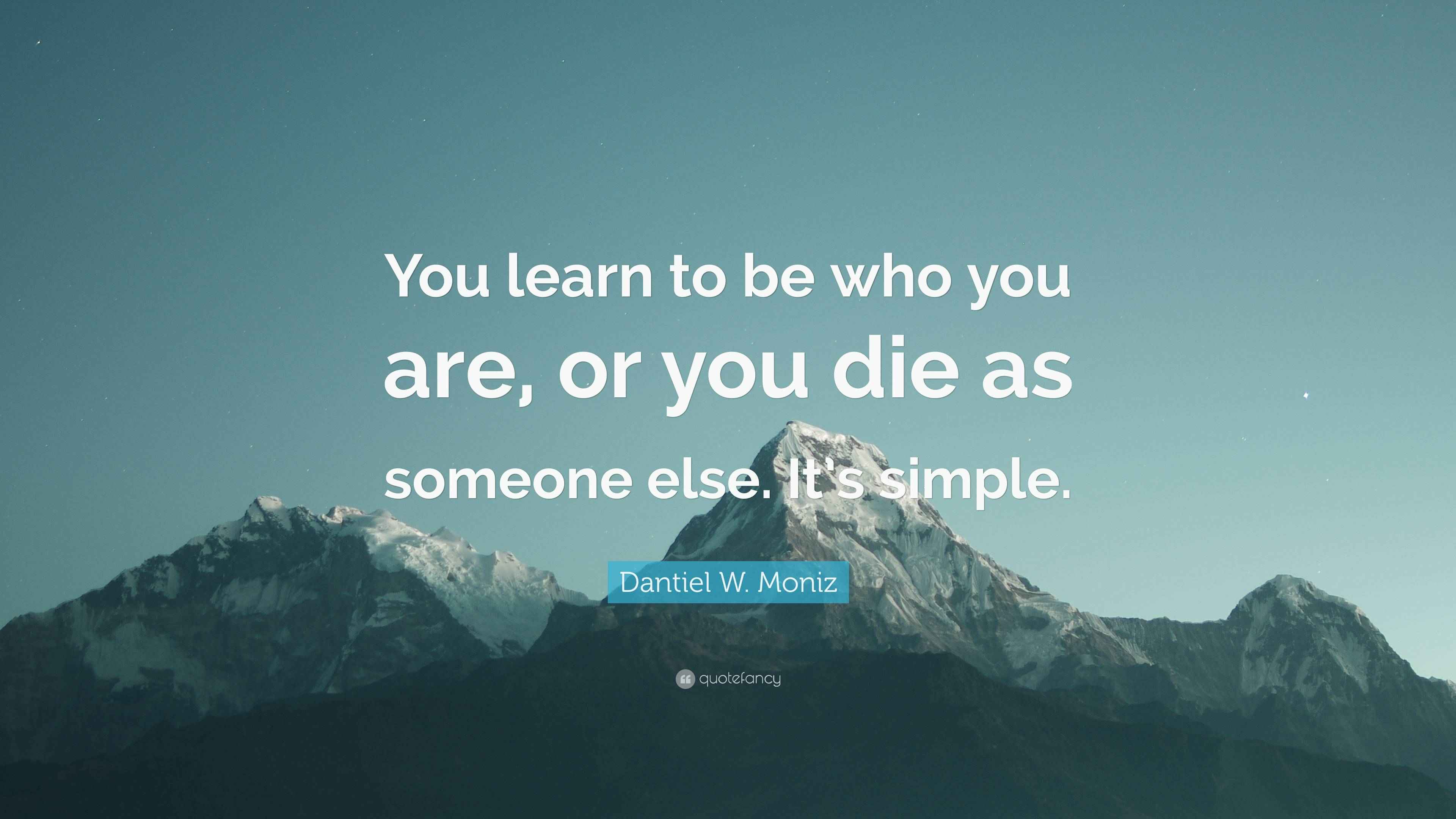 Dantiel W. Moniz Quote: “You learn to be who you are, or you die as ...