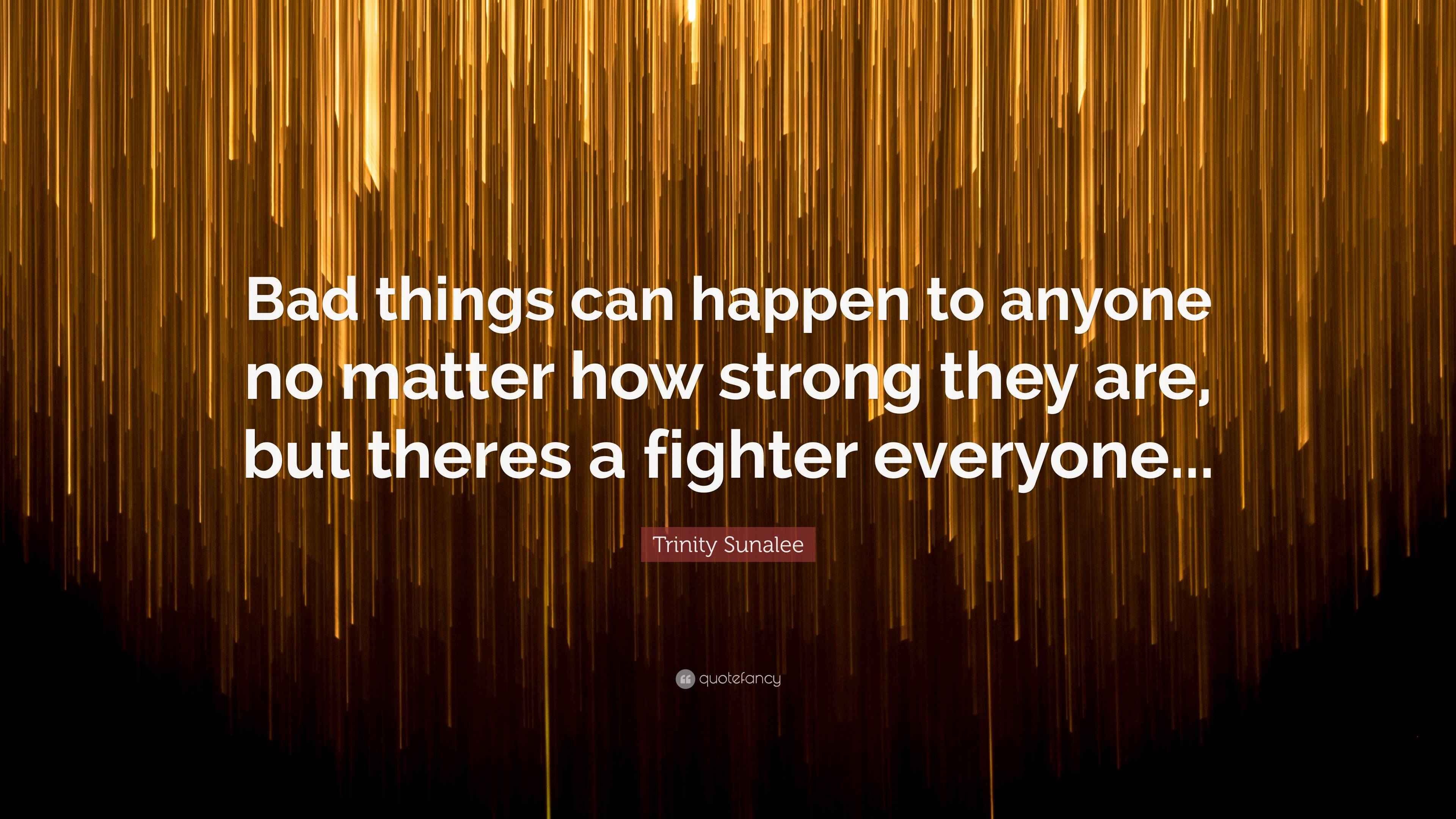 Trinity Sunalee Quote: “Bad things can happen to anyone no matter how ...