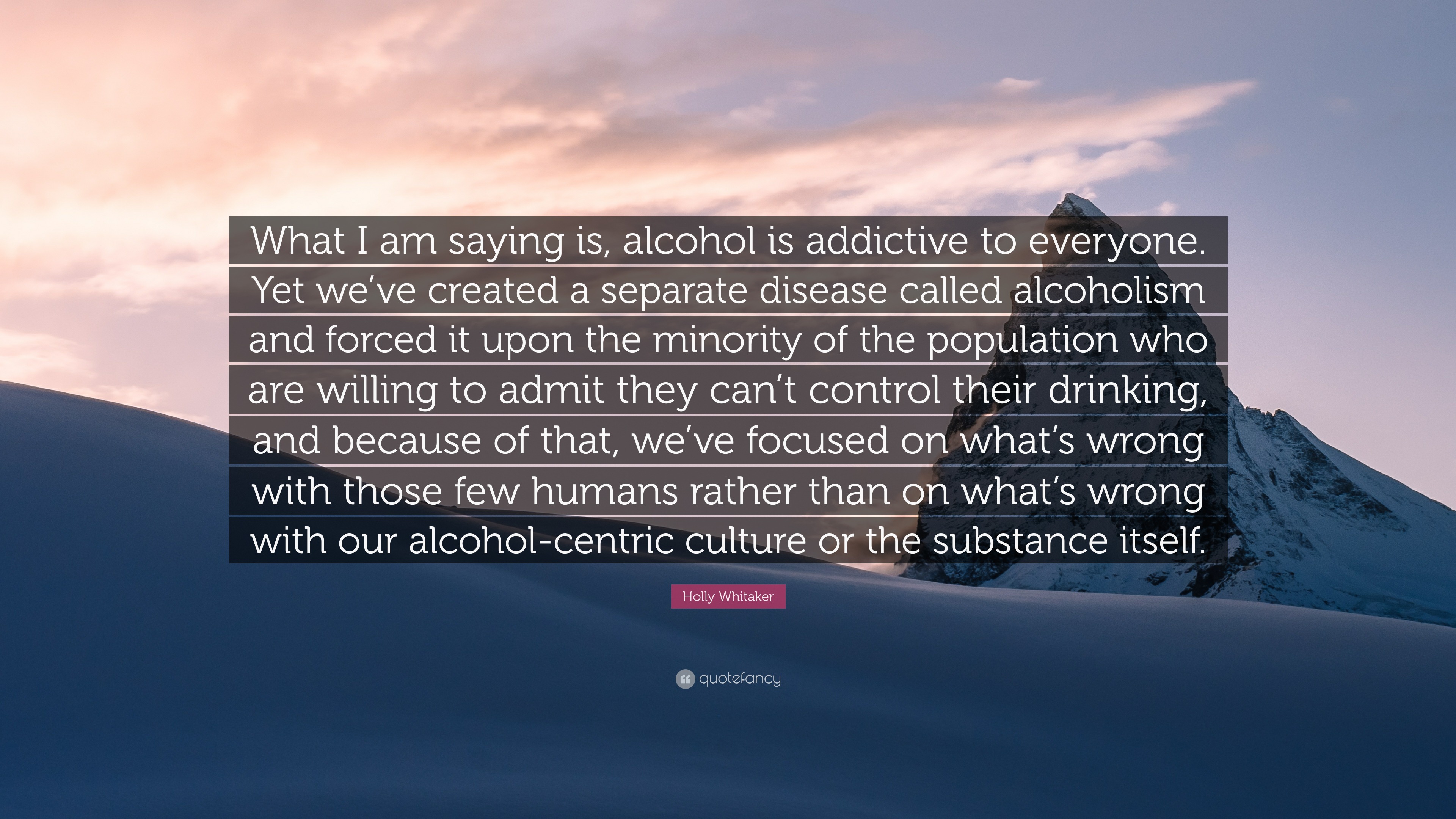Holly Whitaker Quote: “What I am saying is, alcohol is addictive to ...