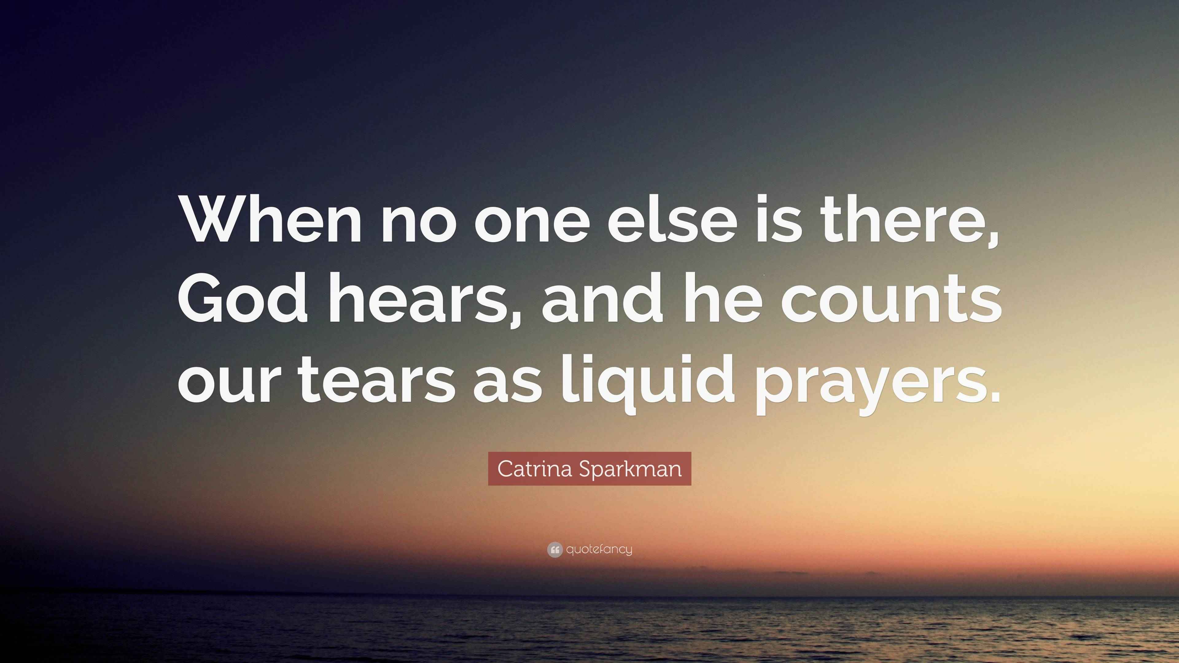 Catrina Sparkman Quote: “When no one else is there, God hears, and he ...