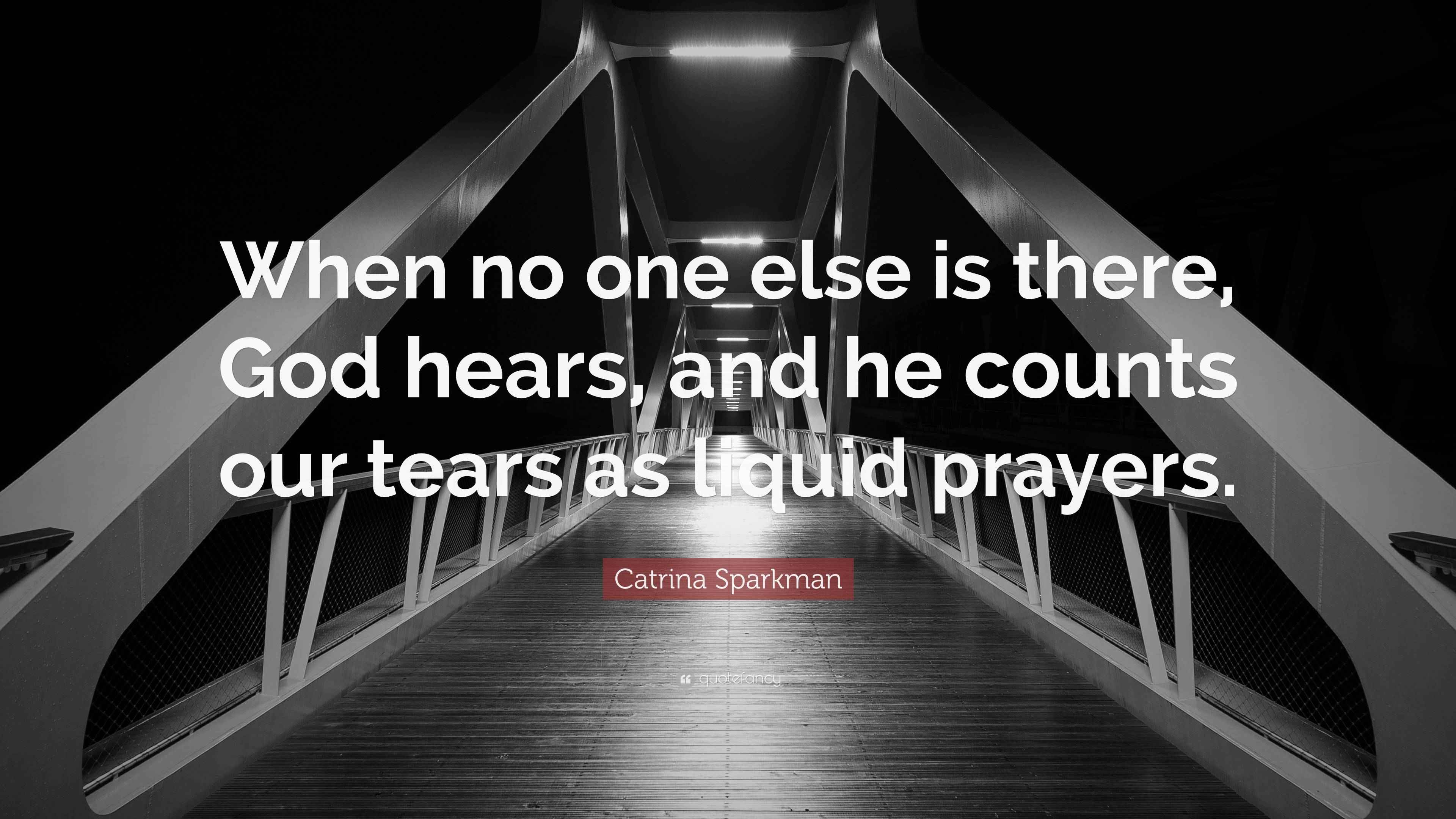 Catrina Sparkman Quote: “When no one else is there, God hears, and he ...