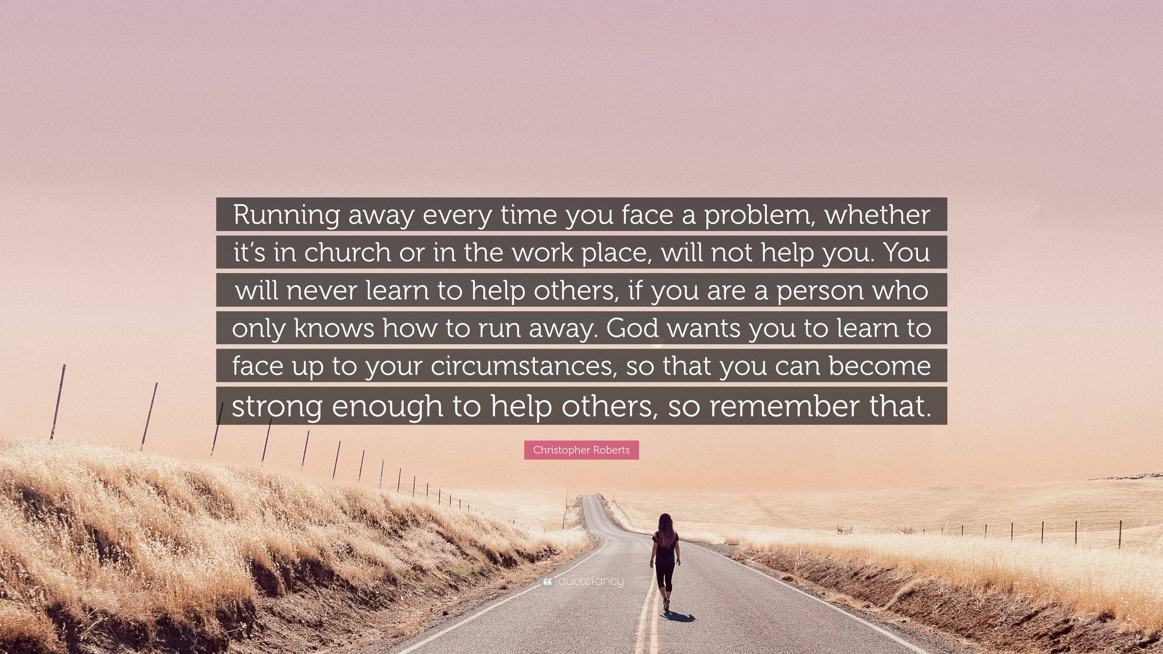 Christopher Roberts Quote: “Running away every time you face a problem ...