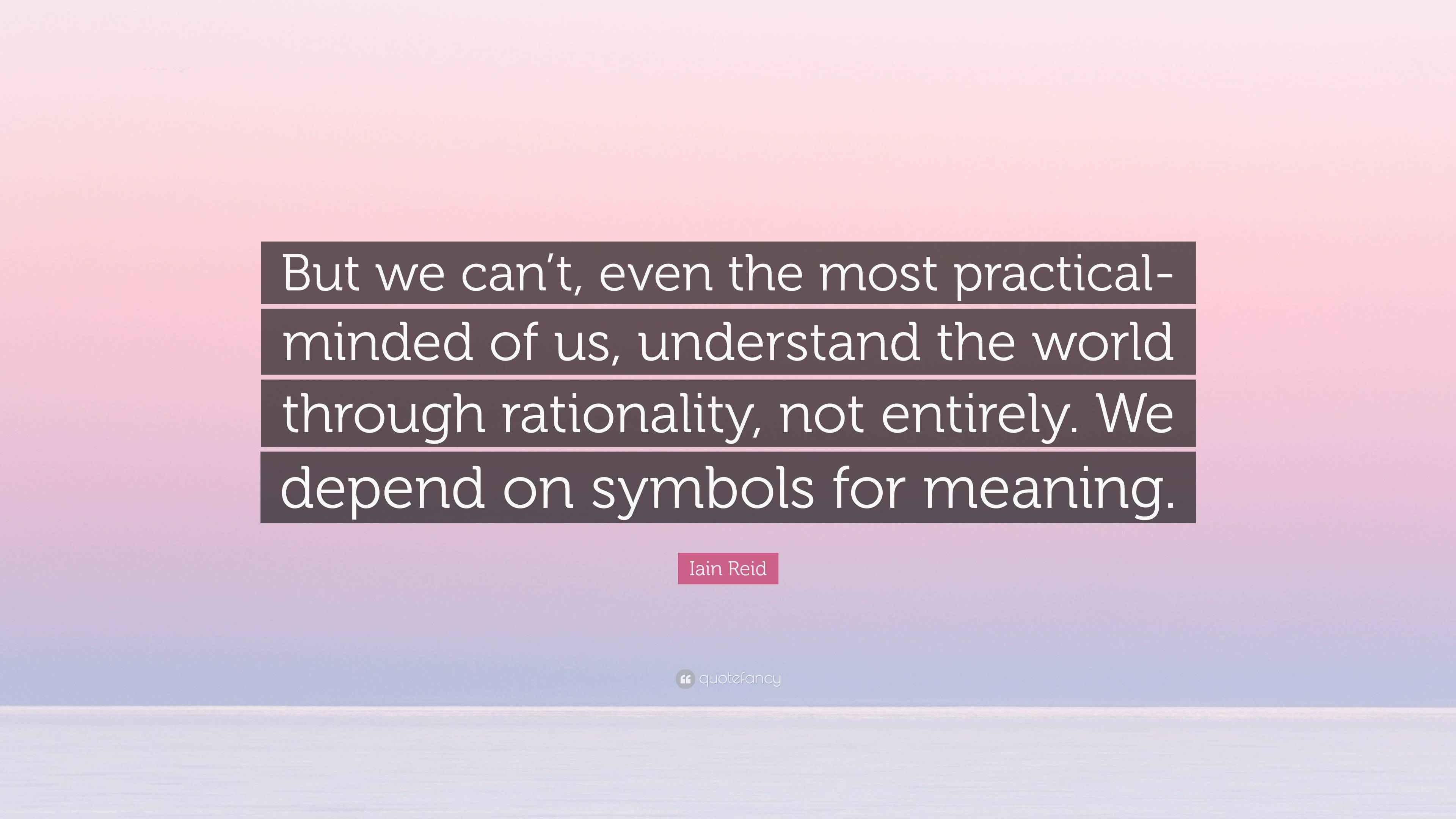 Iain Reid Quote: “But we can’t, even the most practical-minded of us ...