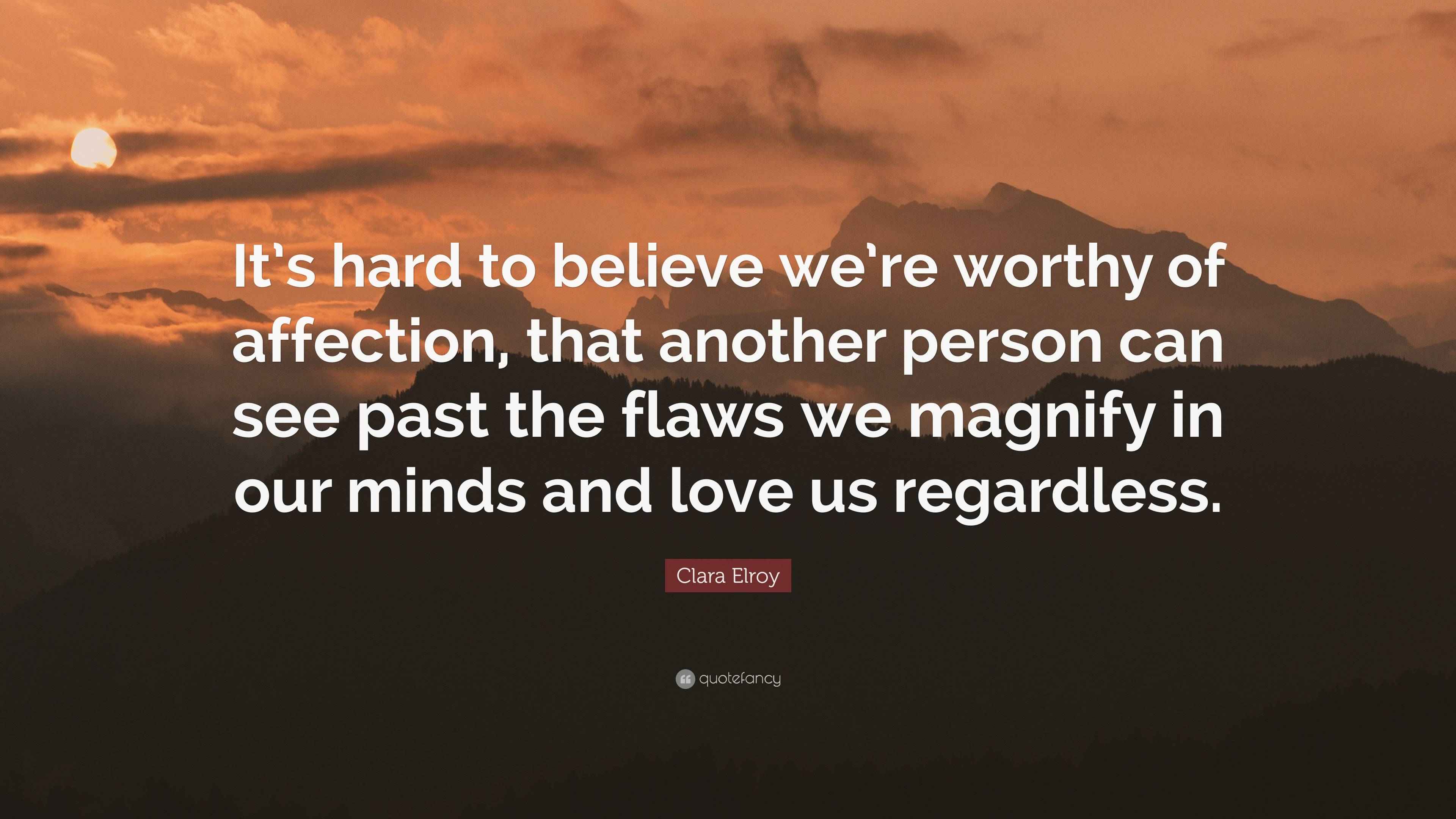 Clara Elroy Quote: “It’s hard to believe we’re worthy of affection ...