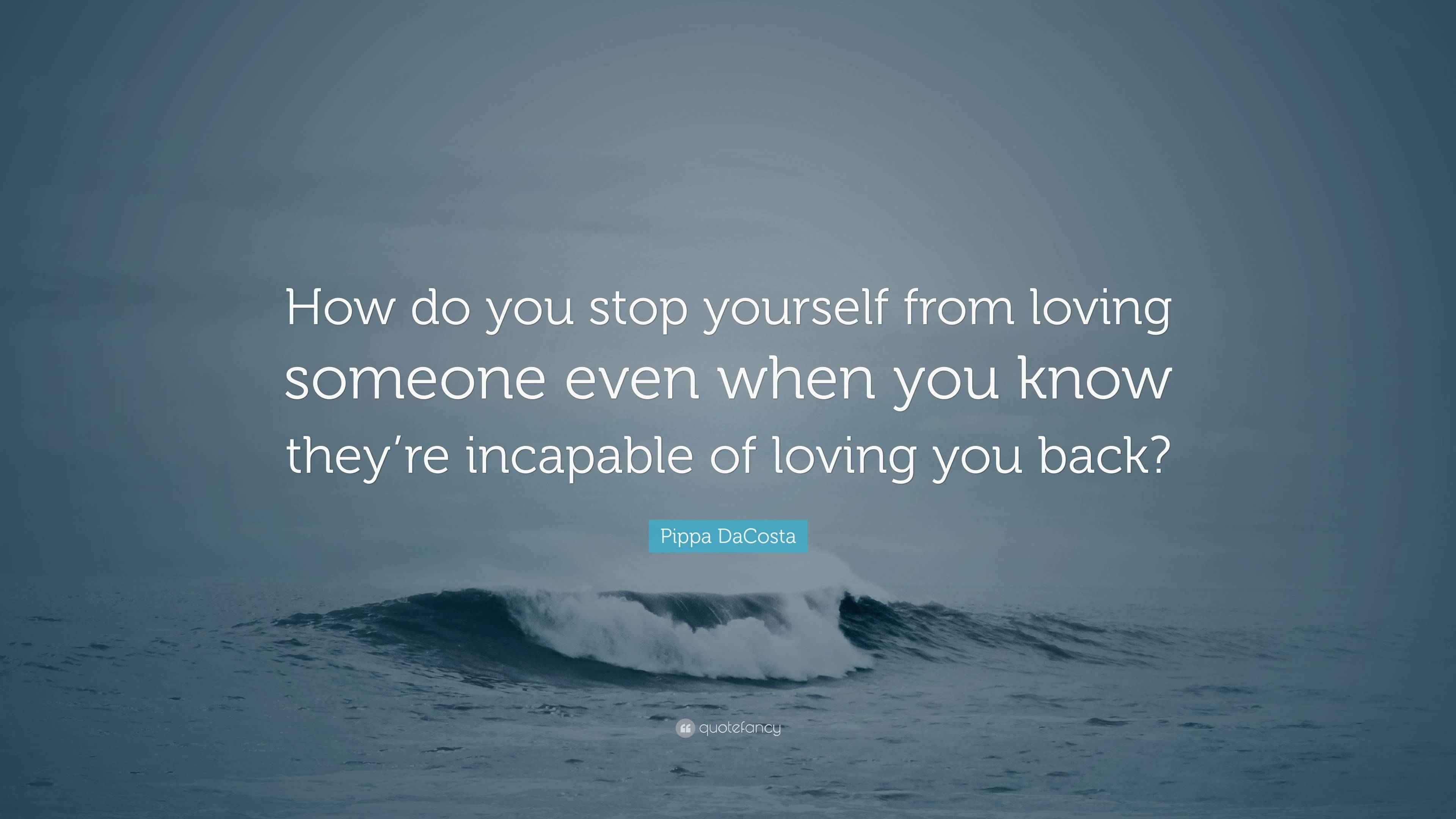 Pippa DaCosta Quote: “How do you stop yourself from loving someone even ...