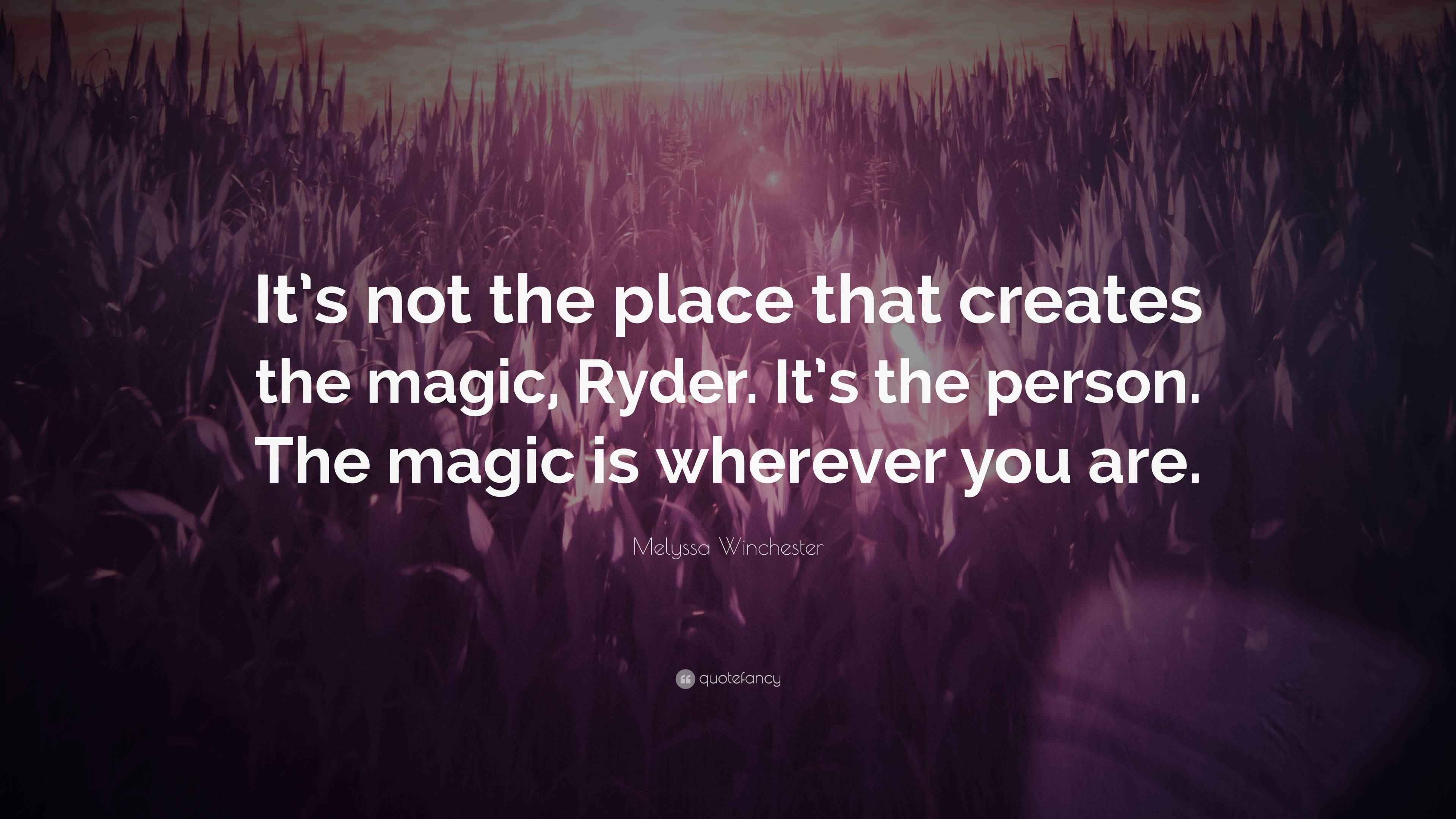 Melyssa Winchester Quote: “It’s not the place that creates the magic ...