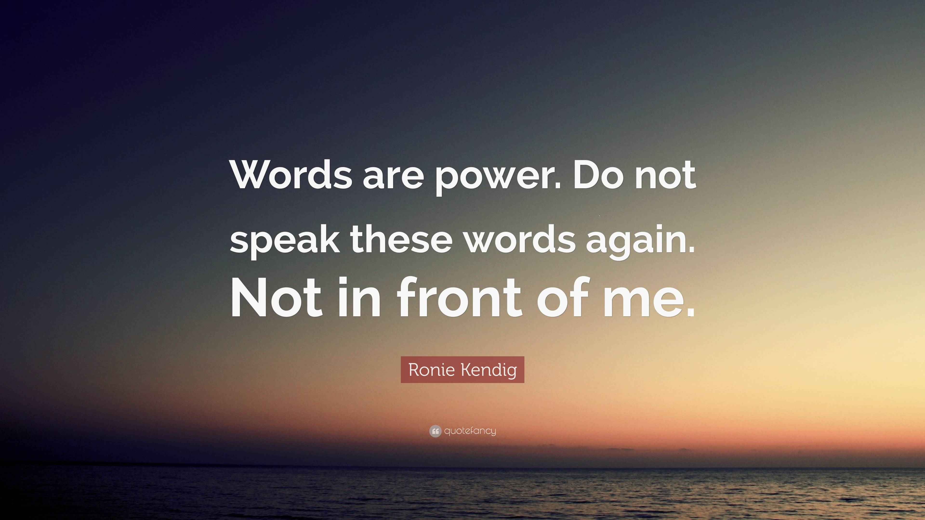 Ronie Kendig Quote: “Words are power. Do not speak these words again ...