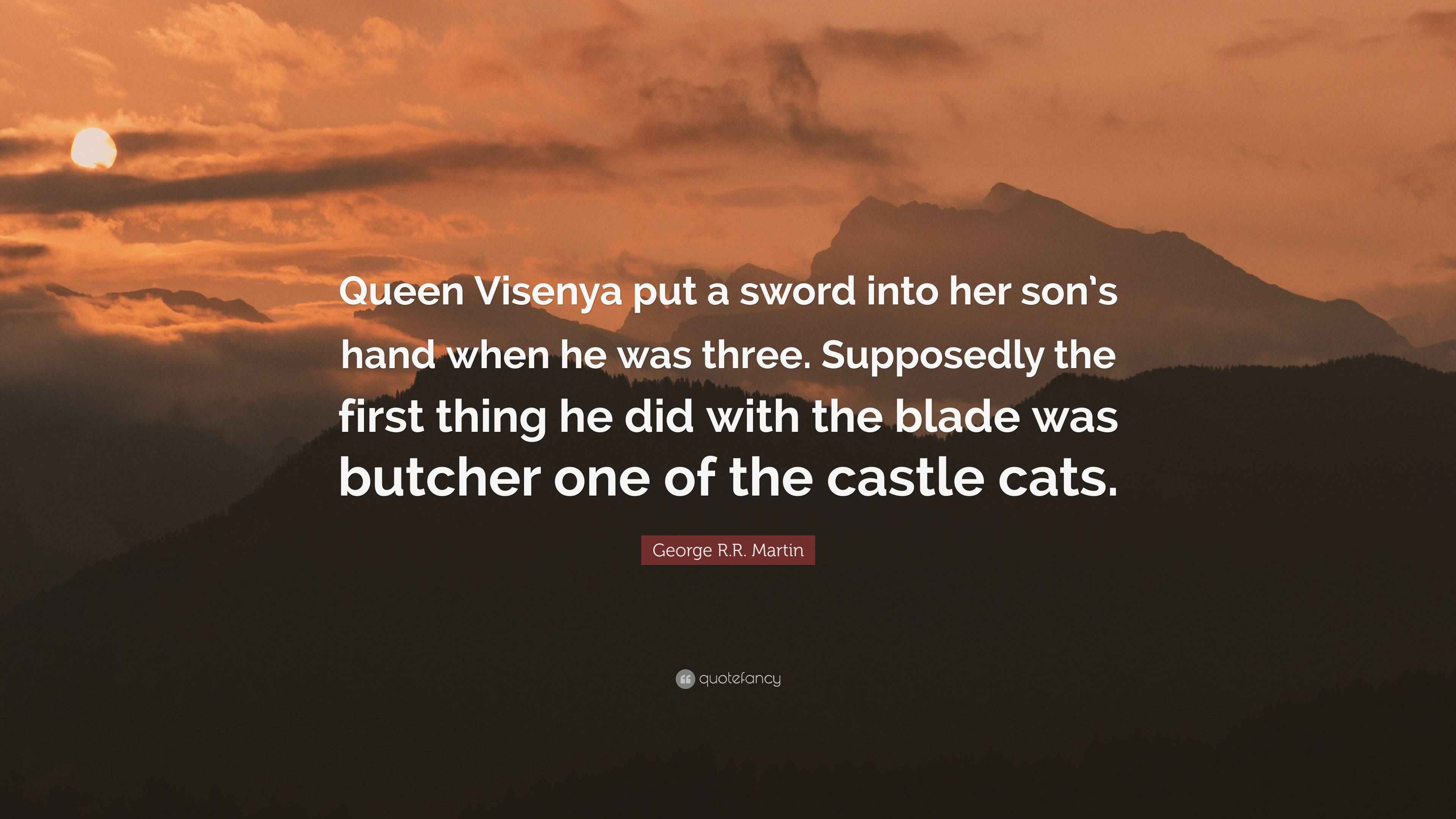 George R.R. Martin Quote: “Queen Visenya put a sword into her son’s ...
