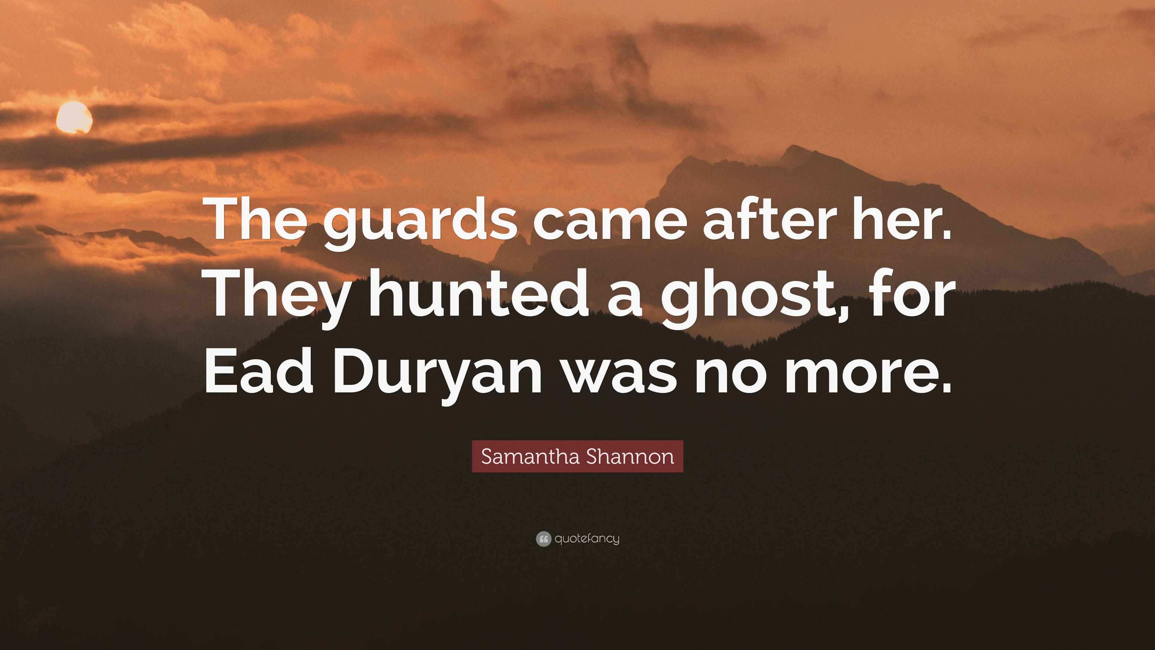 Samantha Shannon Quote: “The guards came after her. They hunted a ghost ...