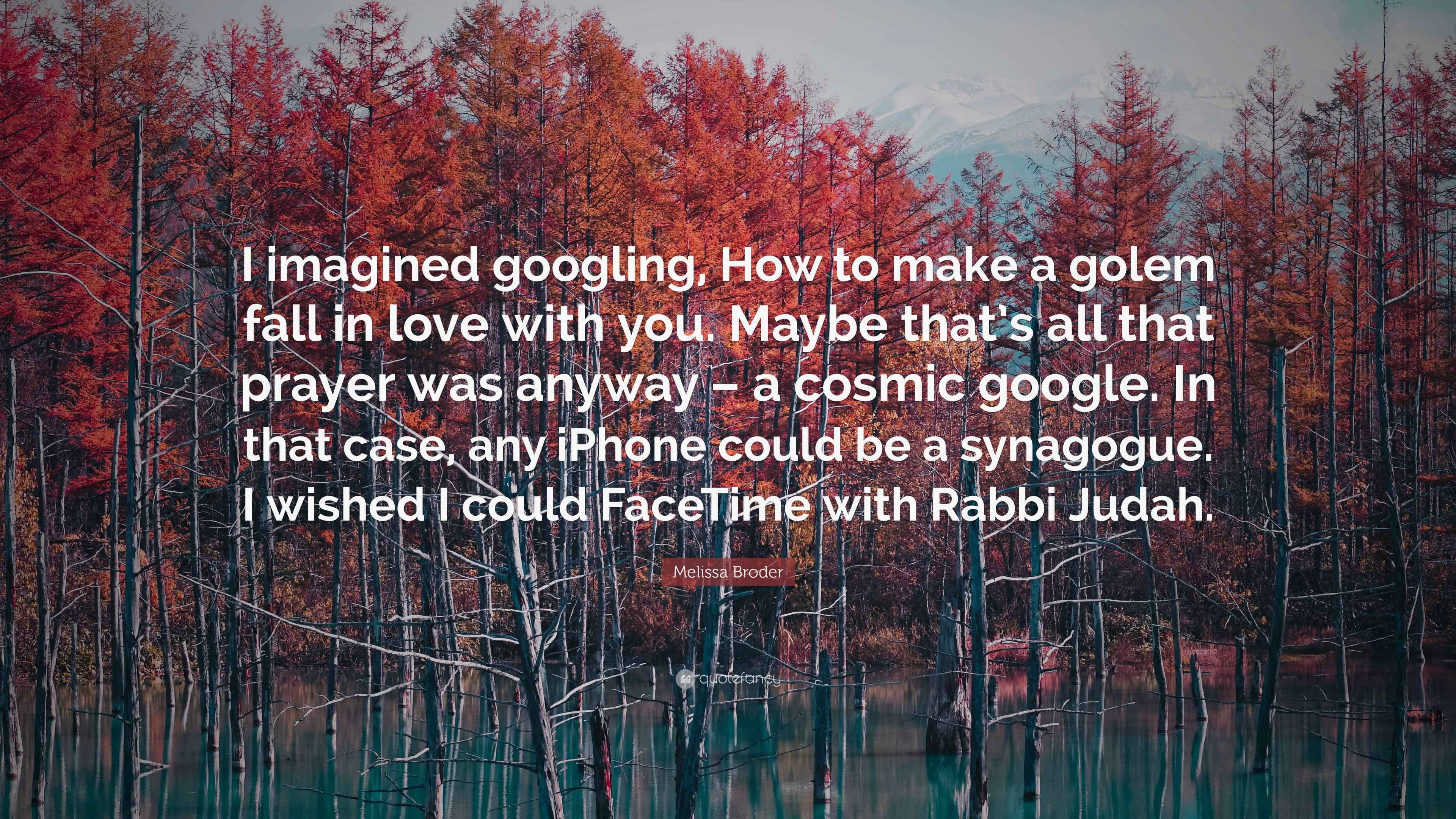 Melissa Broder Quote: “I imagined googling, How to make a golem fall in ...
