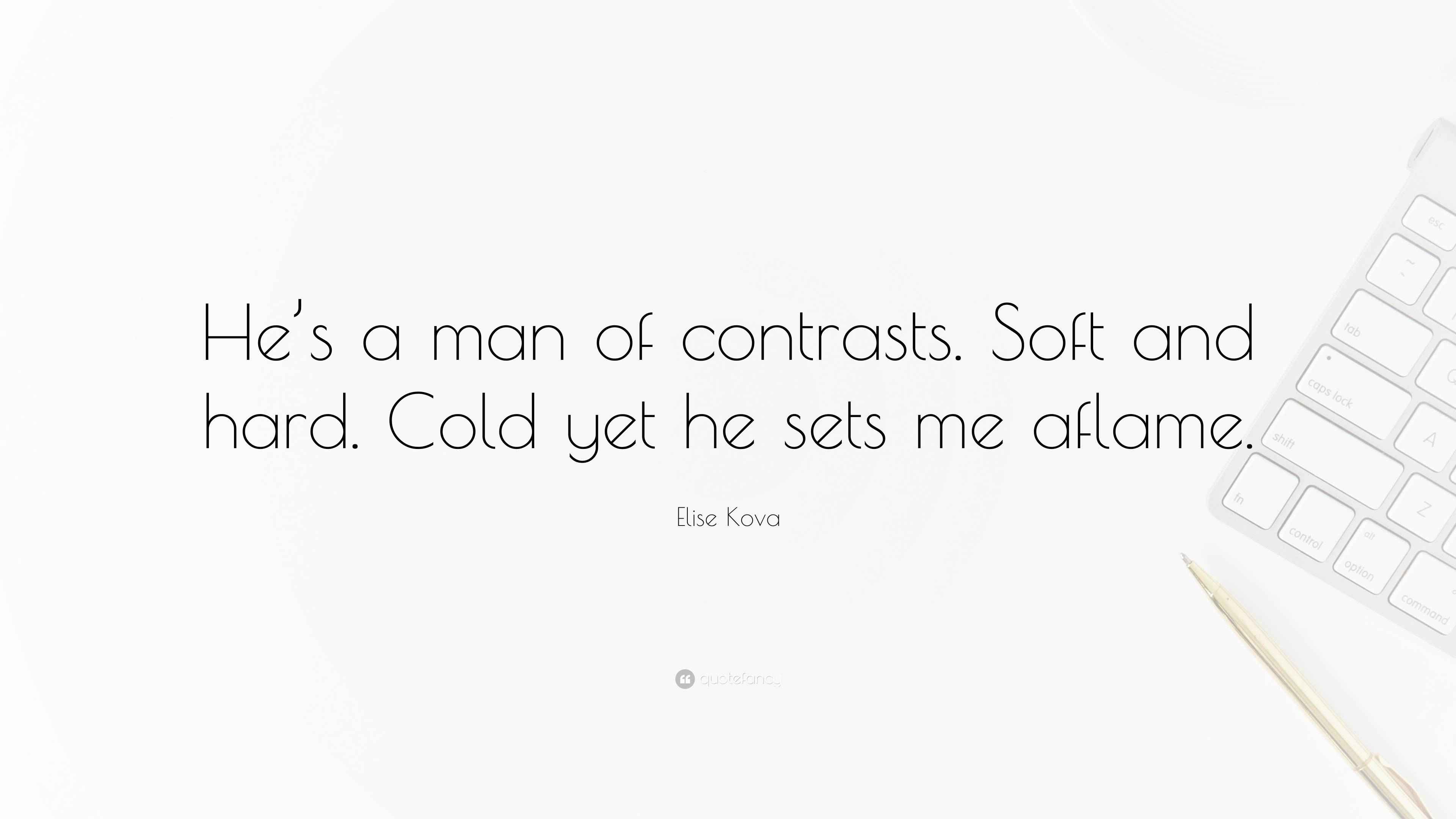 Elise Kova Quote: “He’s a man of contrasts. Soft and hard. Cold yet he ...