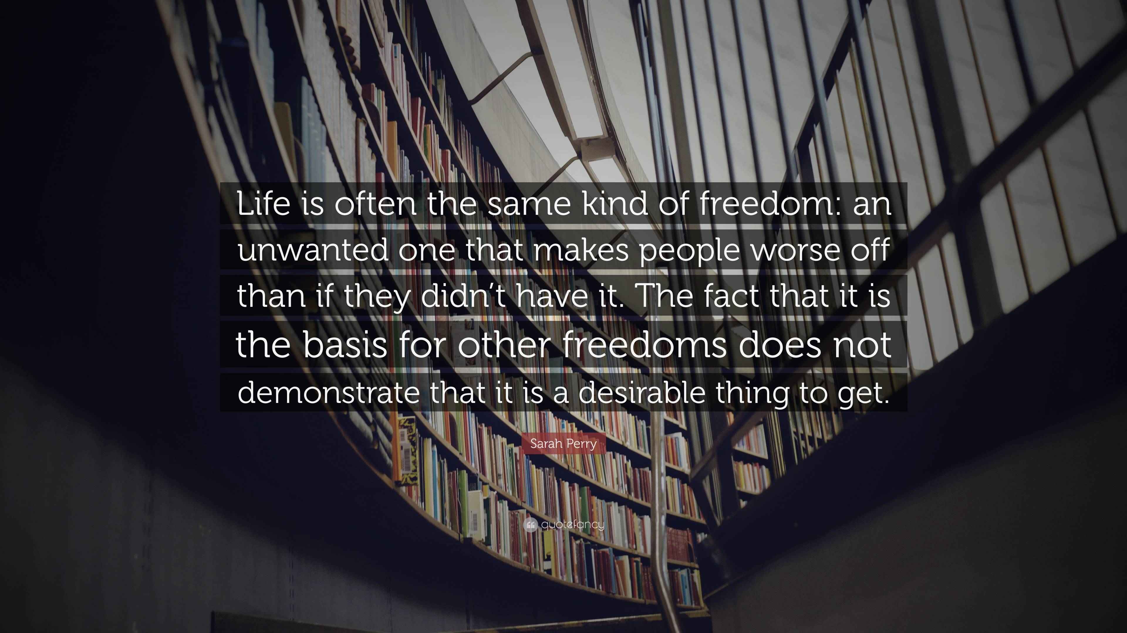 Sarah Perry Quote: “Life is often the same kind of freedom: an unwanted ...