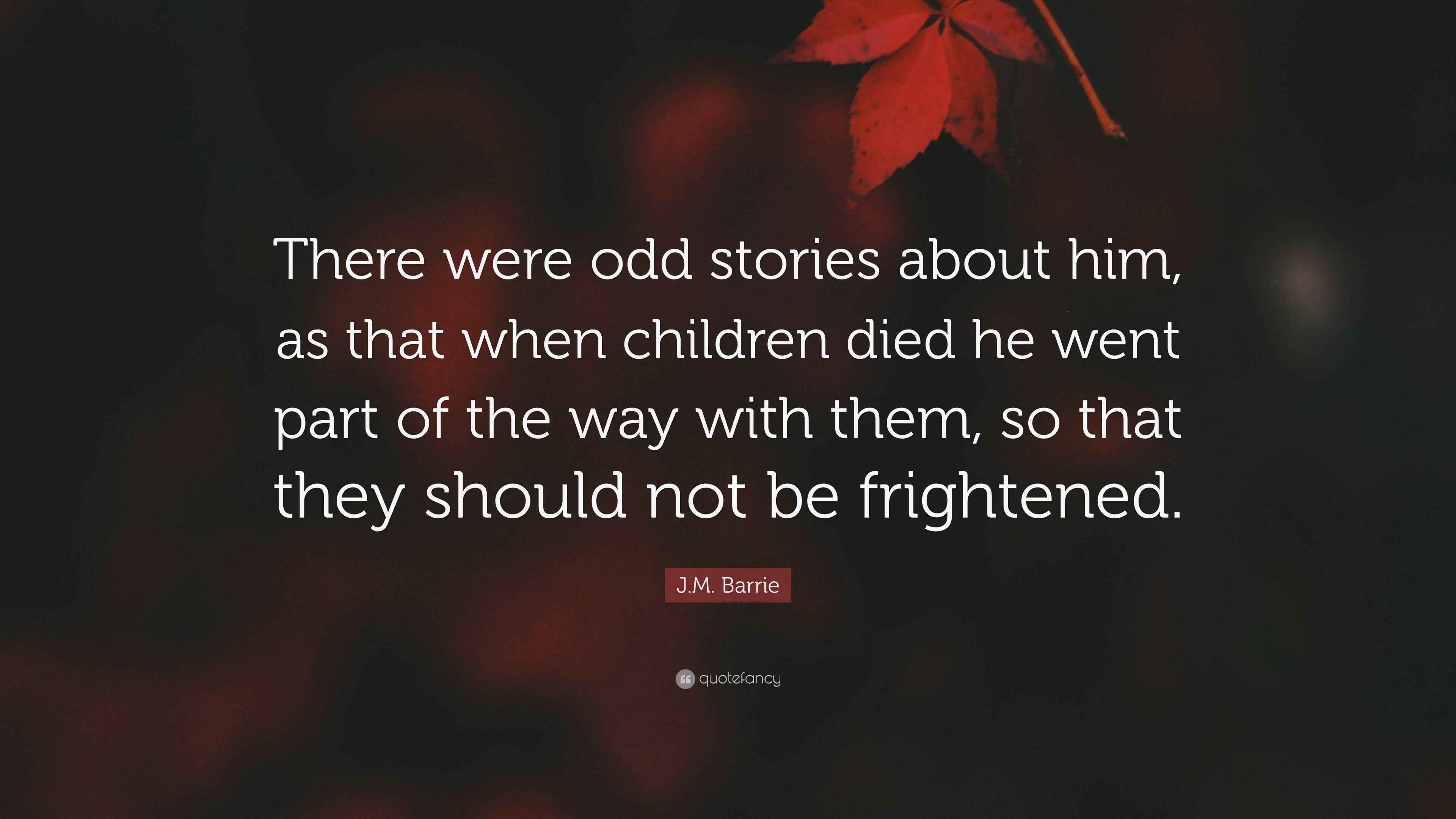 J.M. Barrie Quote: “There were odd stories about him, as that when ...