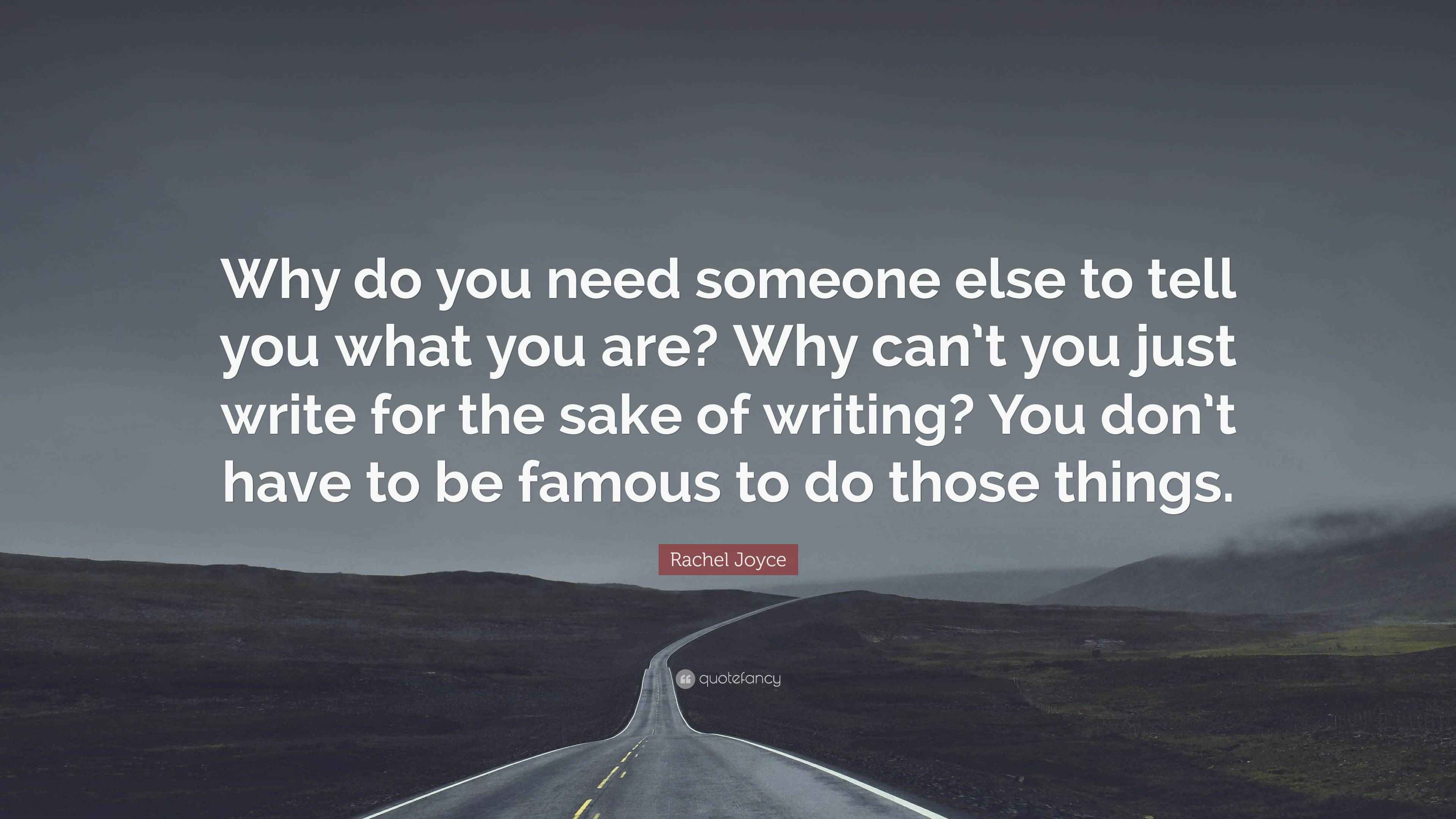 Rachel Joyce Quote: “Why do you need someone else to tell you what you ...