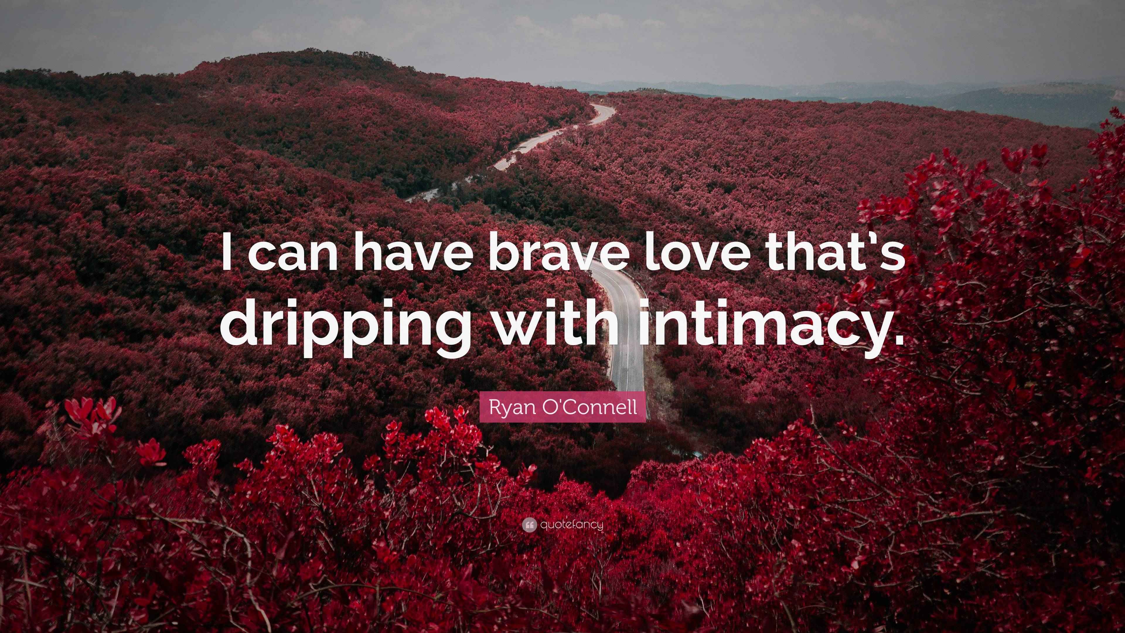 Ryan O'Connell Quote: “I can have brave love that’s dripping with ...