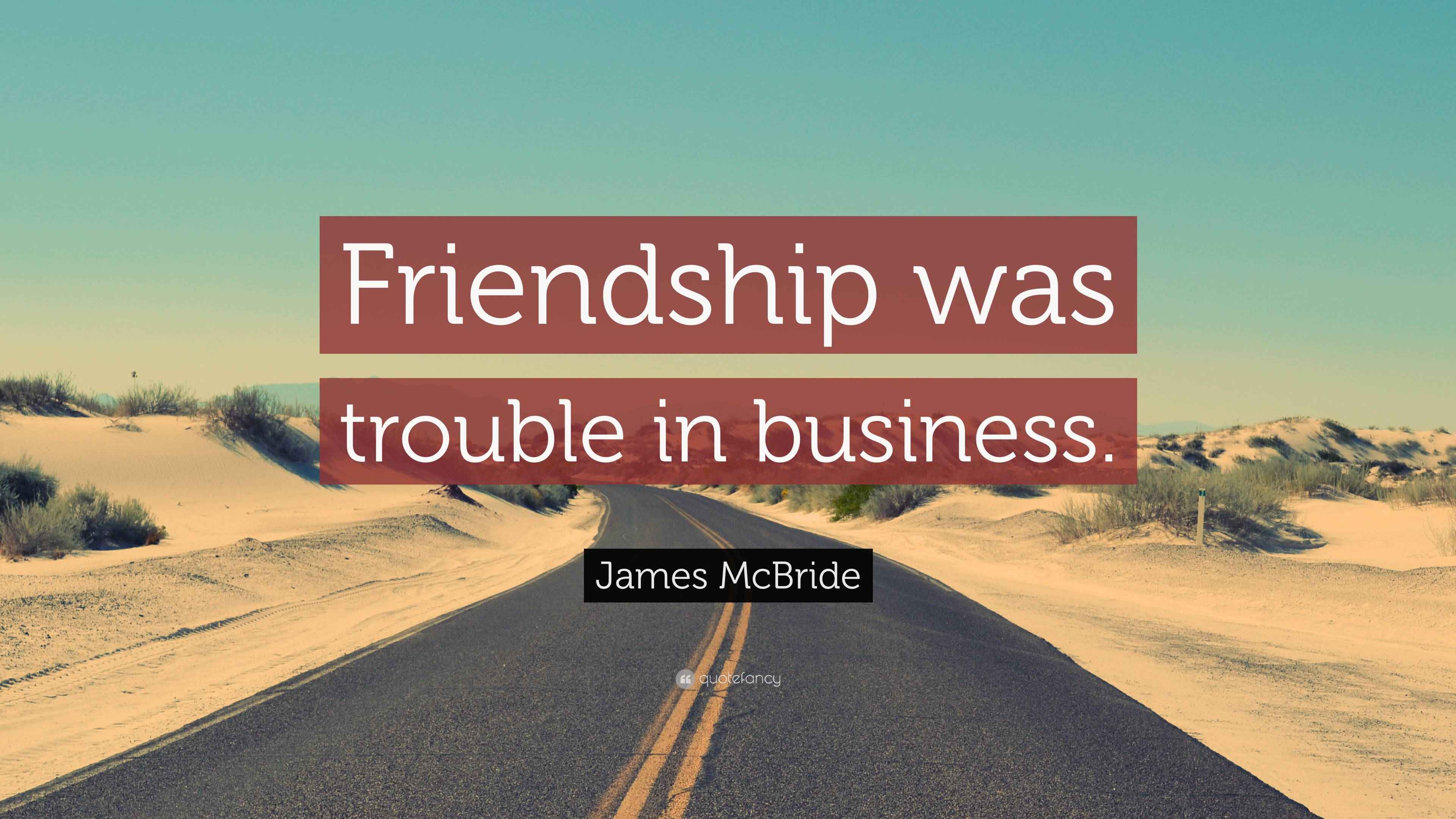 James McBride Quote: “Friendship was trouble in business.”