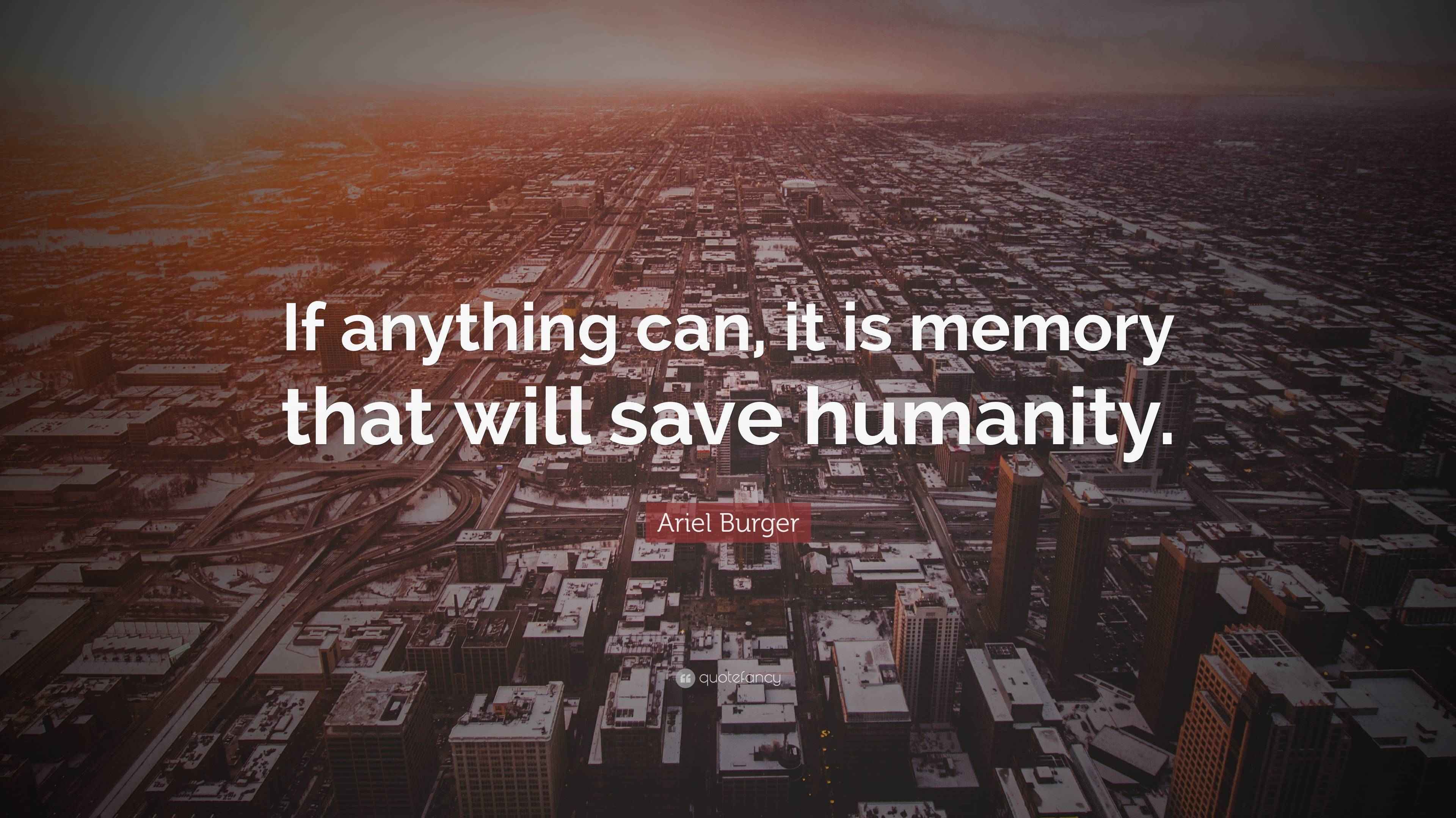 Ariel Burger Quote: “If anything can, it is memory that will save ...