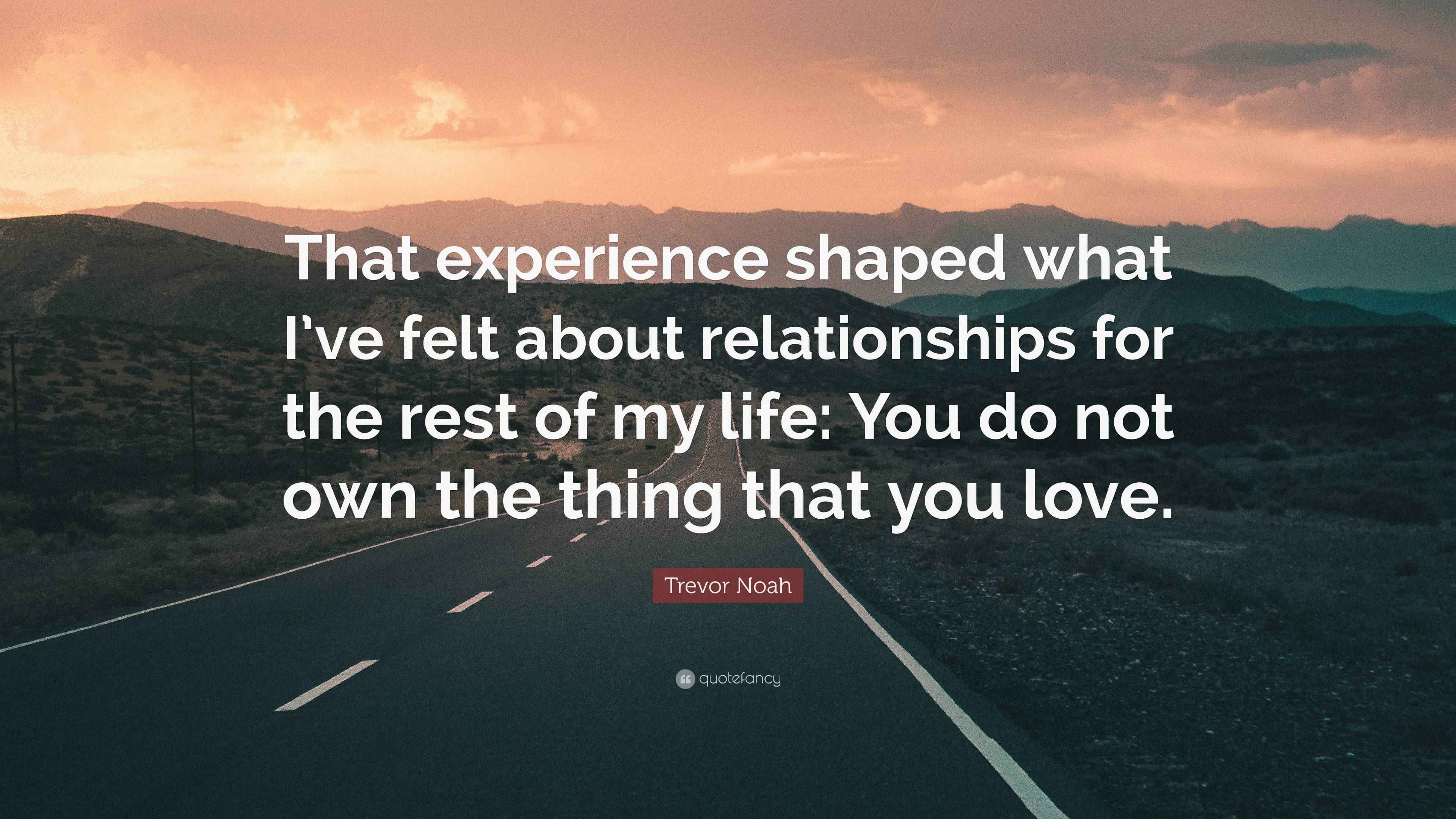 Trevor Noah Quote: “That experience shaped what I’ve felt about ...