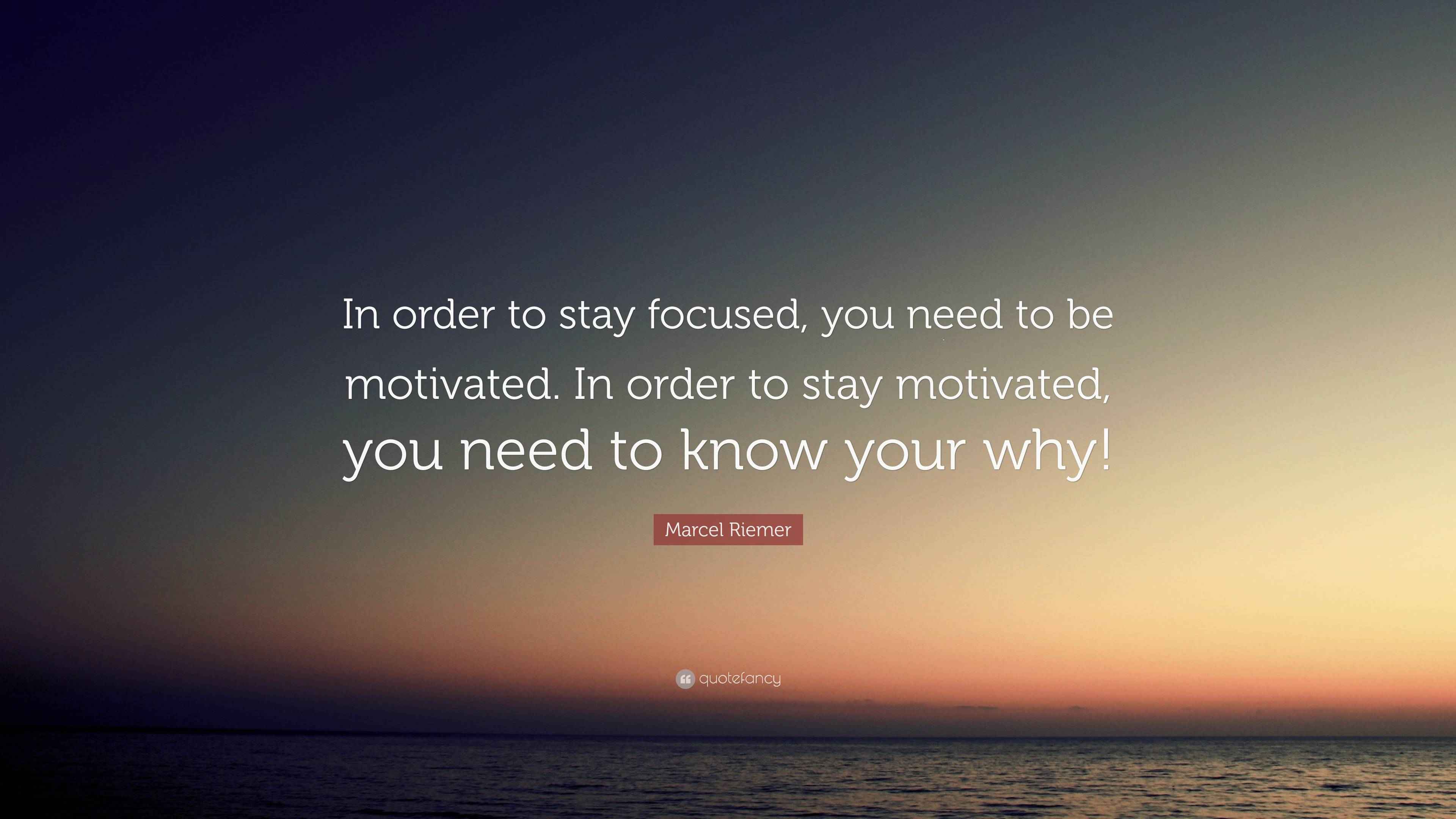 Marcel Riemer Quote: “In order to stay focused, you need to be ...