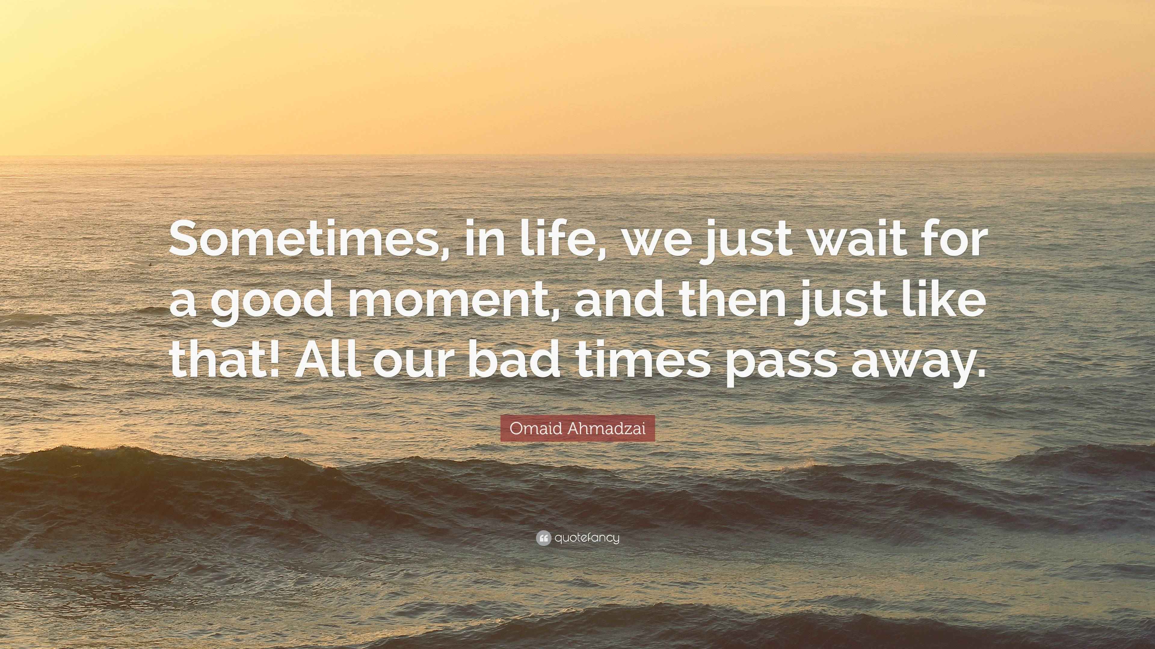 Omaid Ahmadzai Quote: “Sometimes, in life, we just wait for a good ...