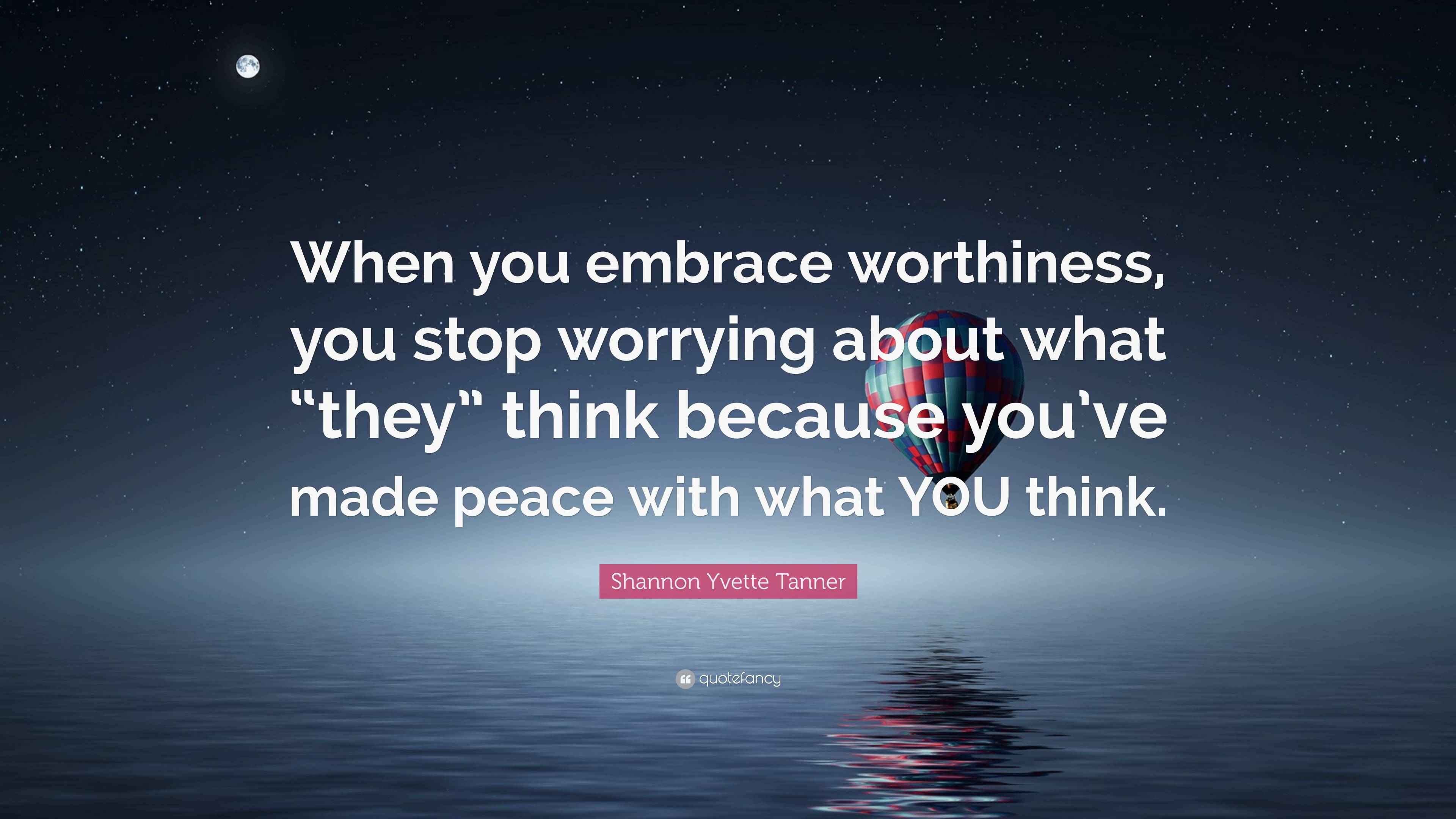 Shannon Yvette Tanner Quote: “When you embrace worthiness, you stop ...